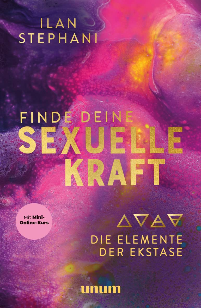 Finde deine sexuelle Kraft: Die Elemente der Ekstase by Ilan Stephani ...