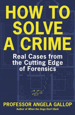 How to Solve a Crime: The A-Z of Forensic Science by Angela Gallop ...