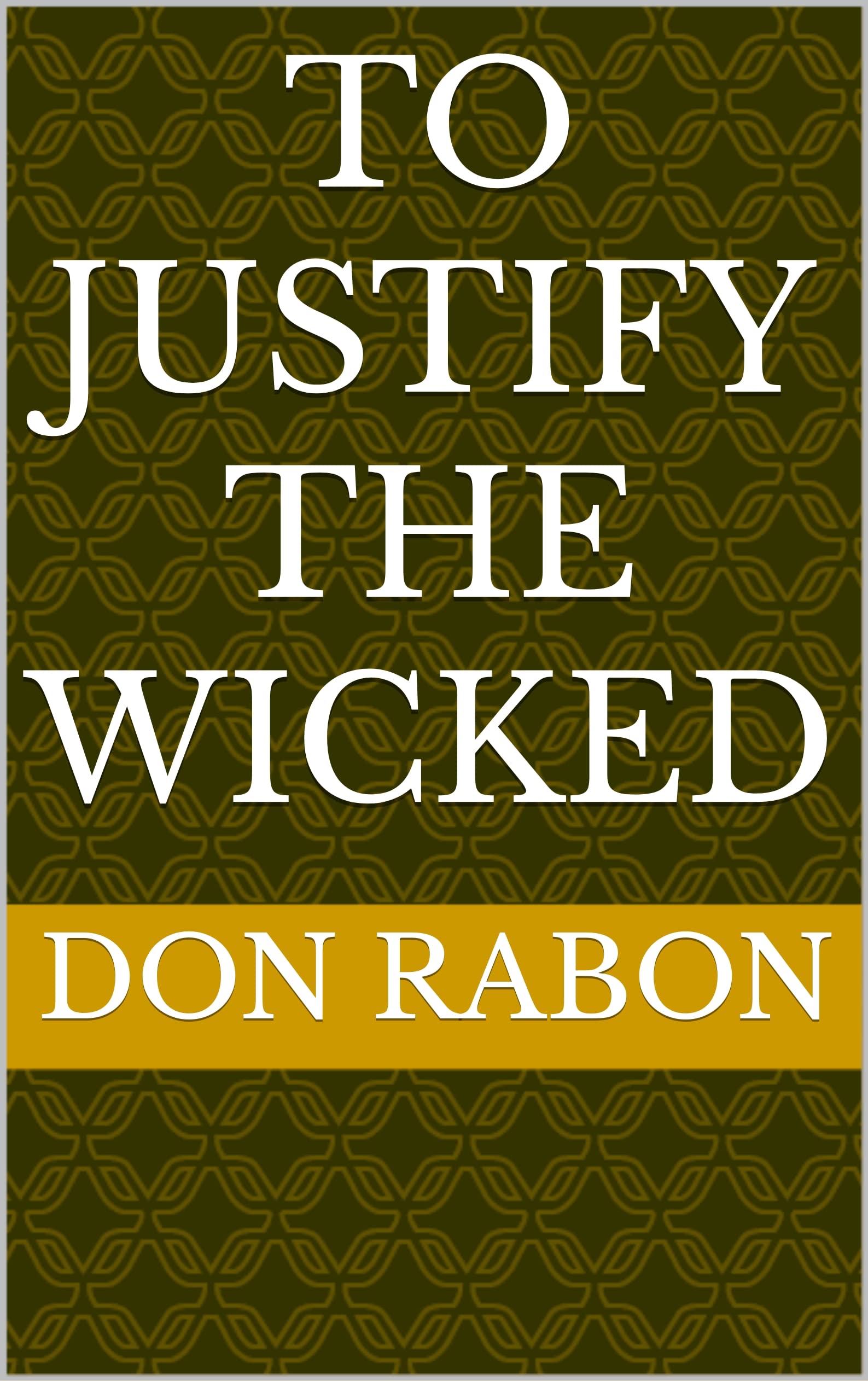 To Justify The Wicked by Don Rabon | Goodreads