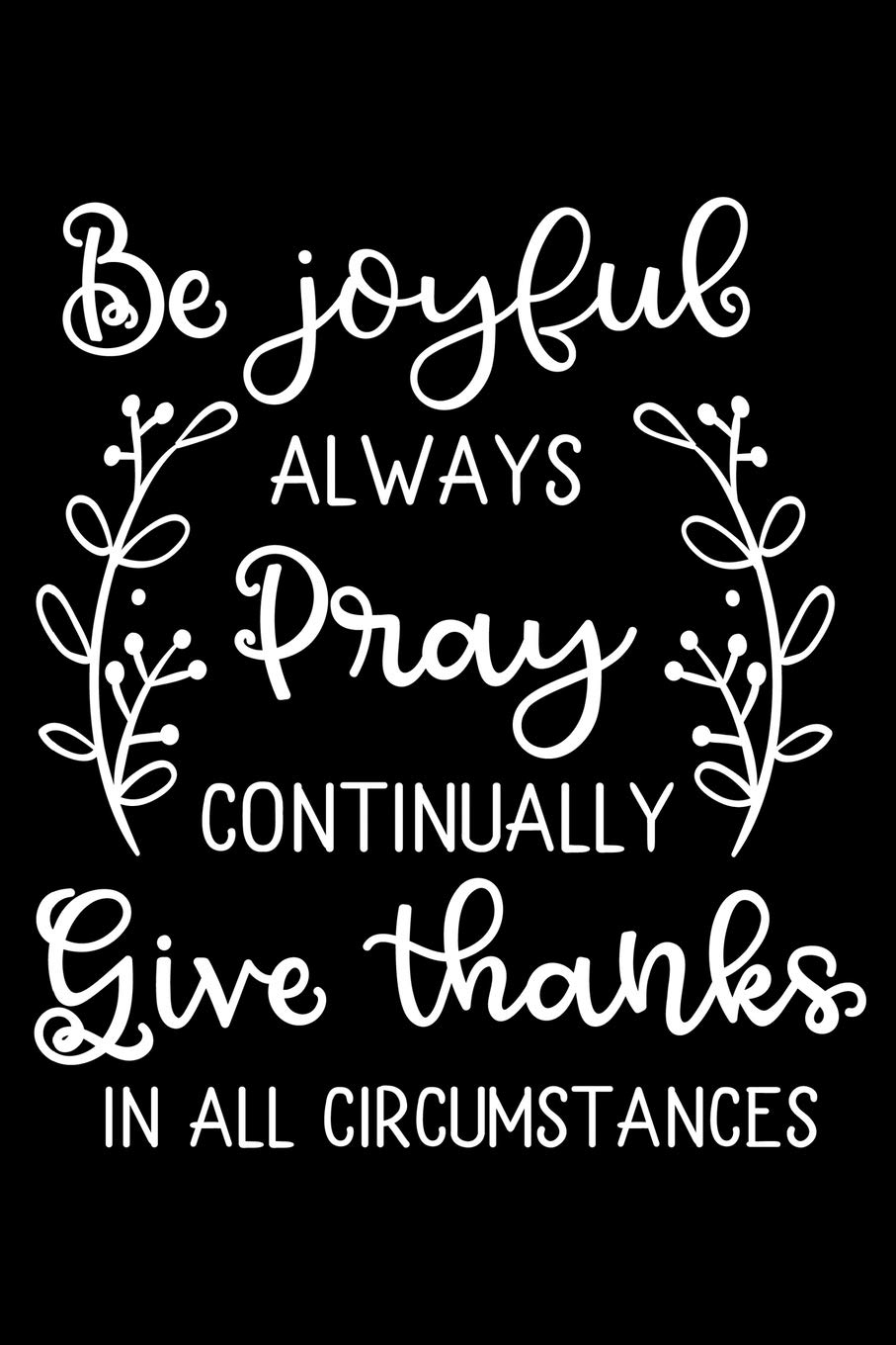 Be Joyful always Pray continually Give thanks in all circumstances ...
