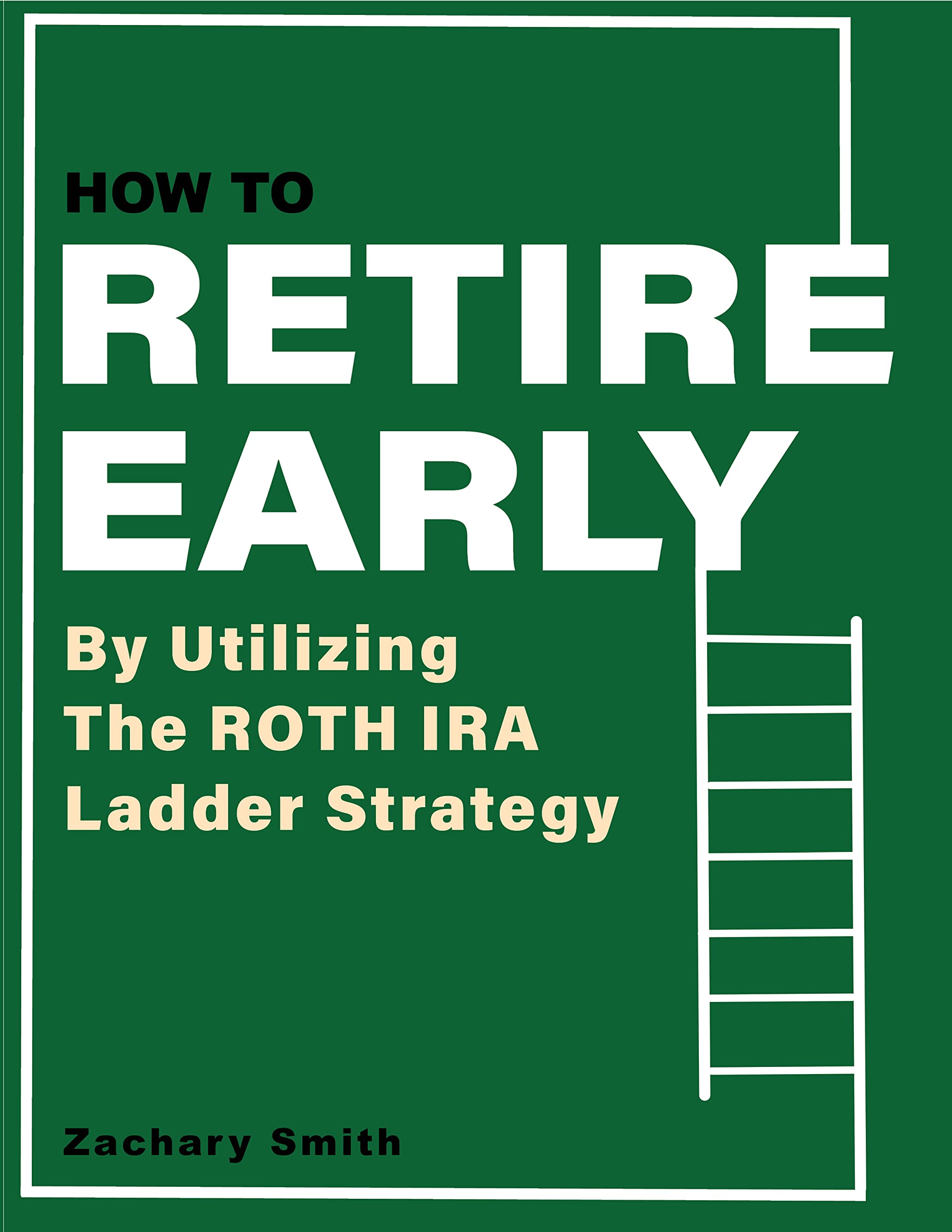 How To Retire Early: By Using The Roth IRA Ladder Strategy by Zachary ...