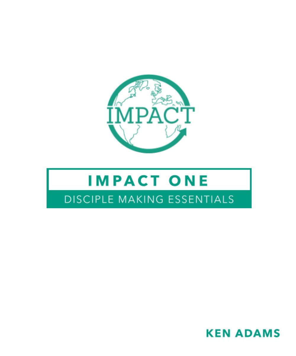 Impact One: Disciple Making Essentials by Ken Adams | Goodreads