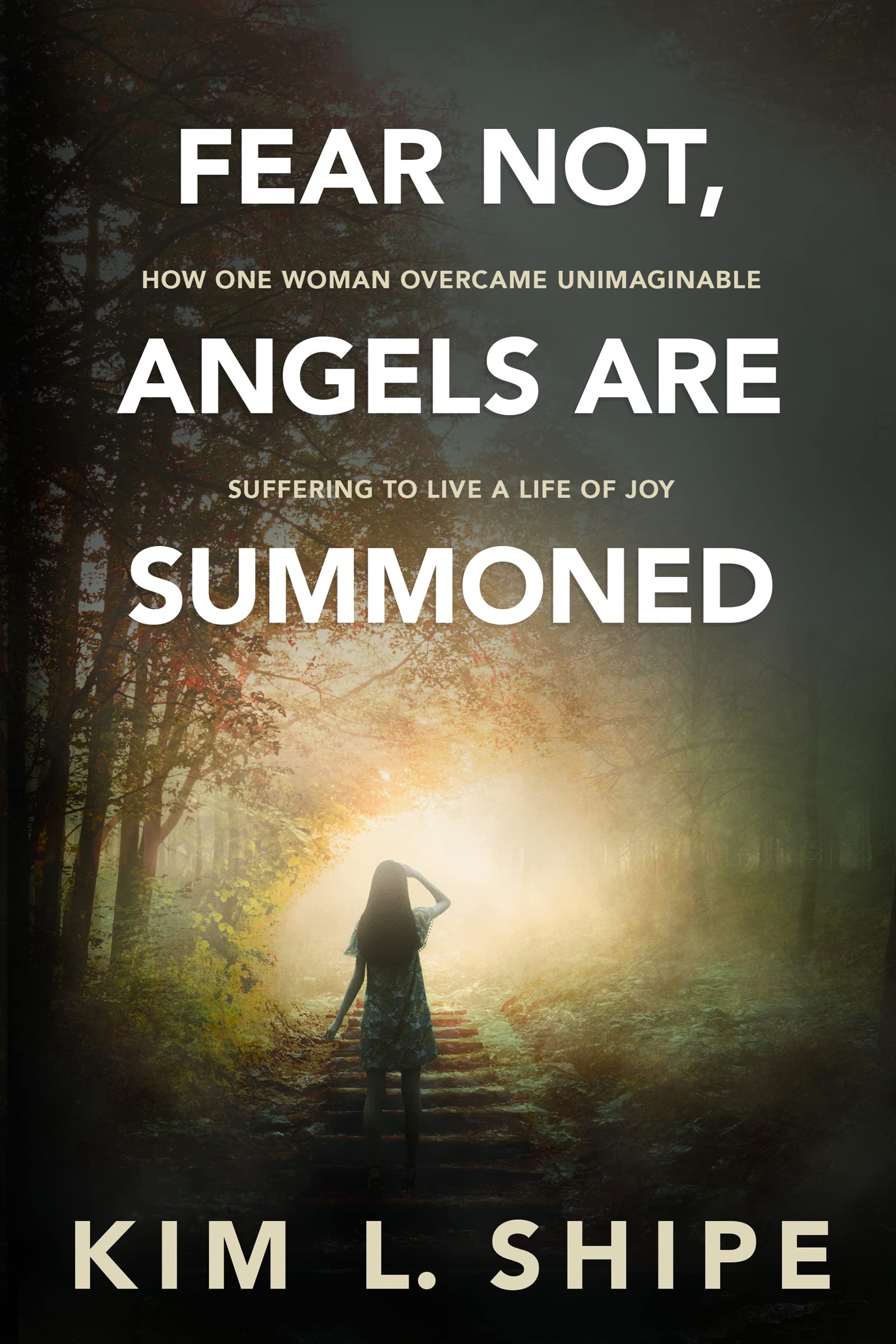 Fear Not, Angels Are Summoned: How One Woman Overcame Unimaginable ...