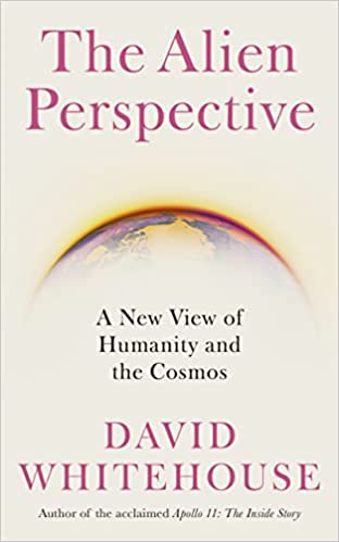 The Alien Perspective: A New View of Humanity and the Cosmos by David Whitehouse | Goodreads
