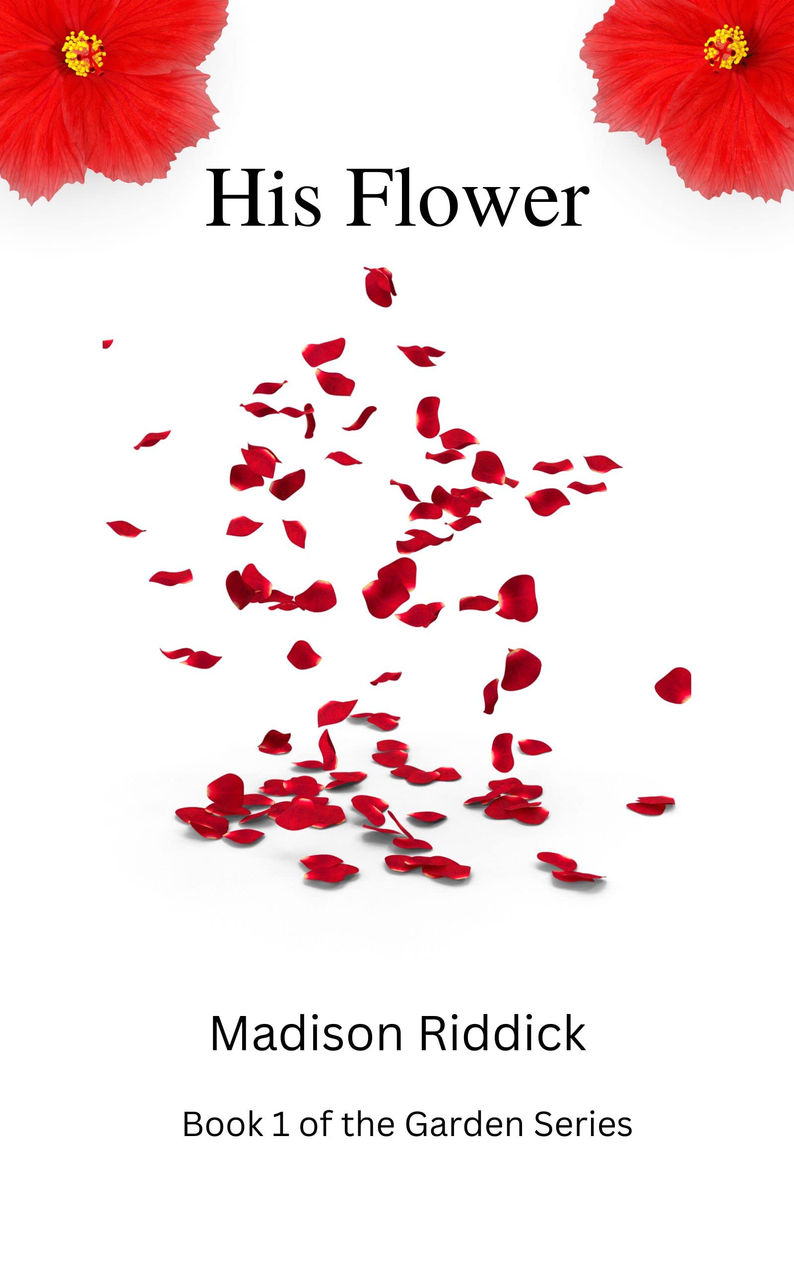 His Flower : Book 1 of The Garden Series by Madison Riddick | Goodreads