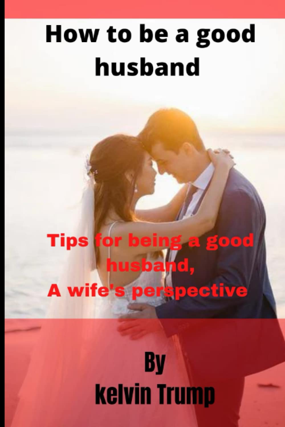 HOW TO BE A GOOD HUSBAND: TIPS FOR BEING A GOOD HUSBAND, A WIFE'S ...