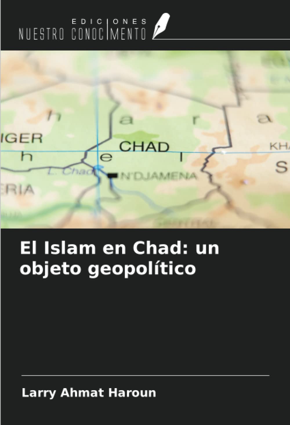 El Islam en Chad: un objeto geopolítico by Larry Ahmat Haroun | Goodreads