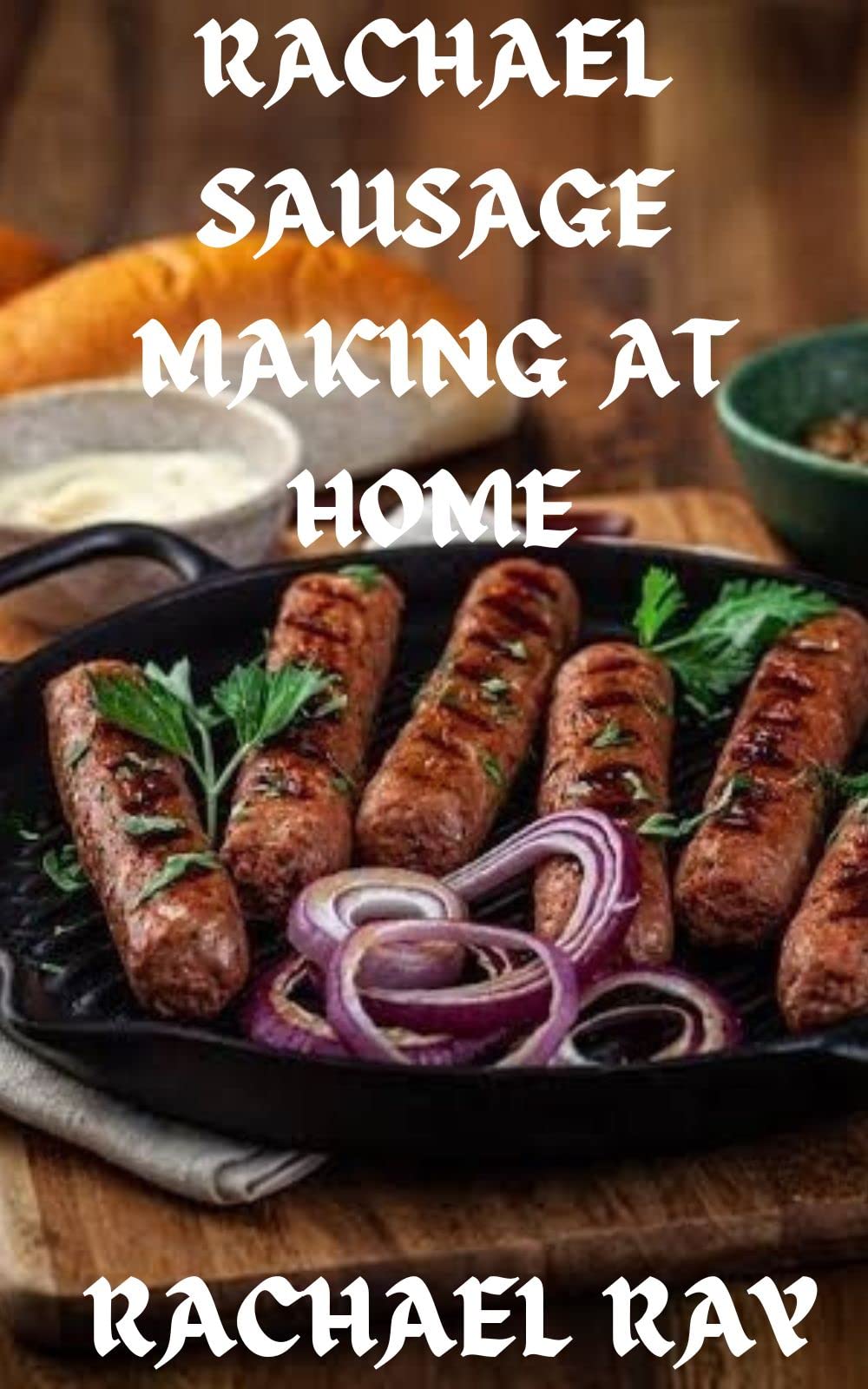 RACHAEL SAUSAGE MAKING AT HOME: Cooking up your own sausage at Home by ...