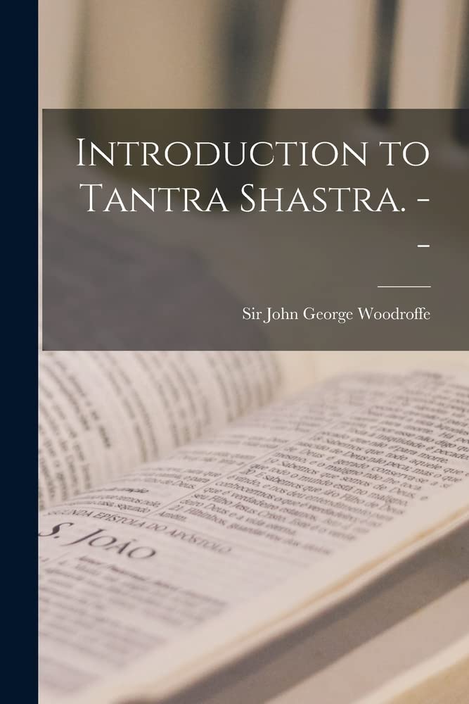 Introduction to Tantra Shastra. -- by Sir John George Woodroffe | Goodreads