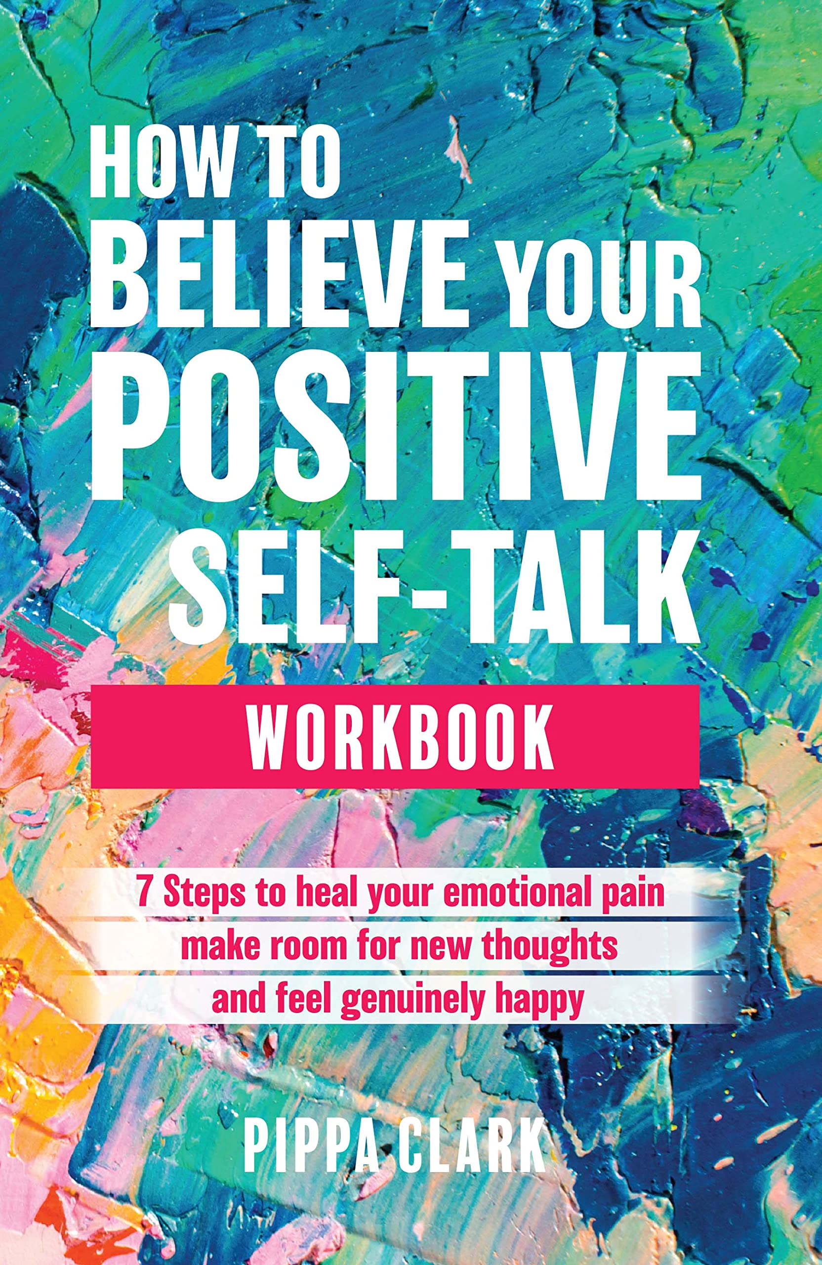 How To Believe Your Positive Self-Talk Workbook: 7 Steps To Heal Your ...