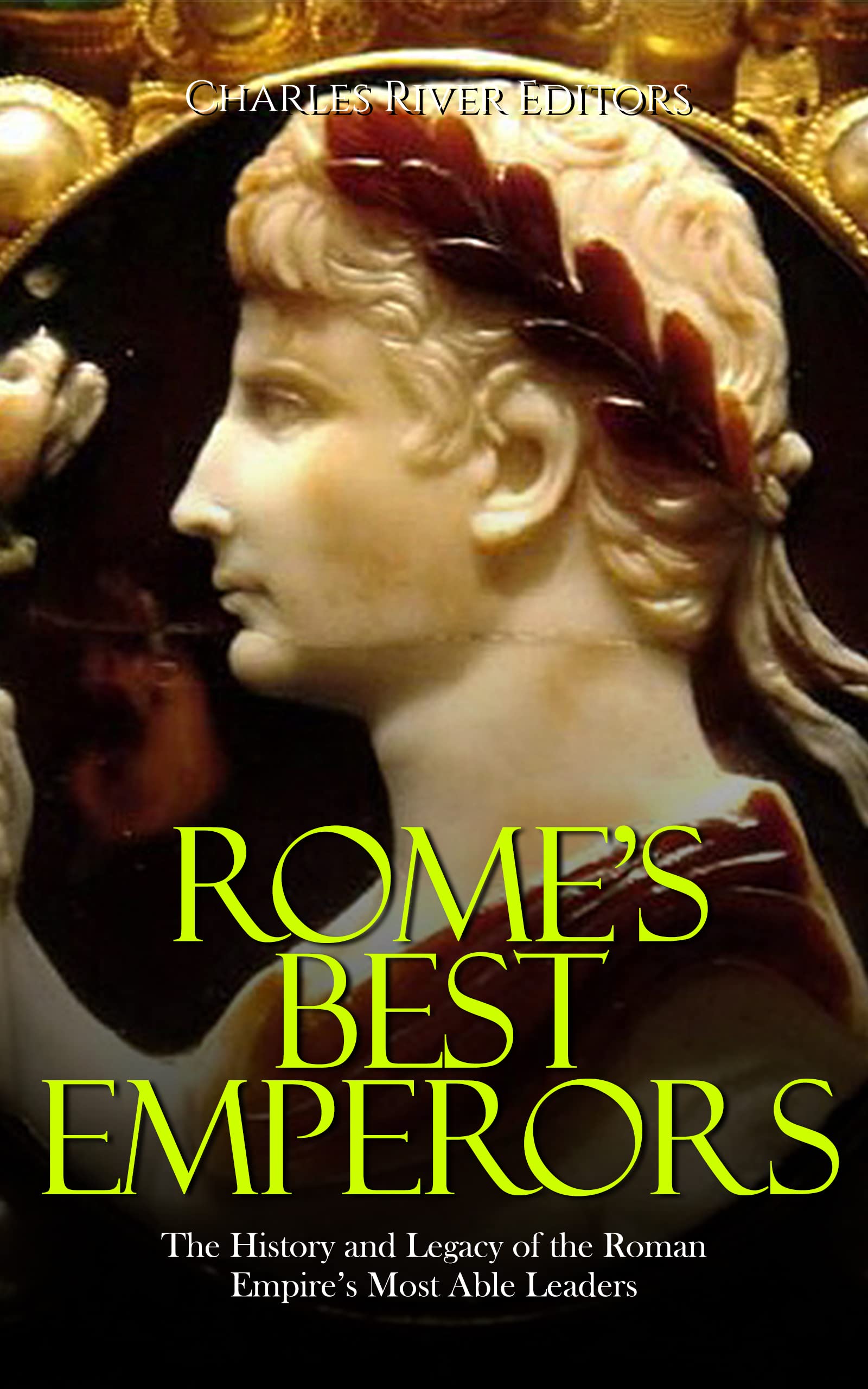 Rome’s Best Emperors: The History and Legacy of the Roman Empire’s Most ...