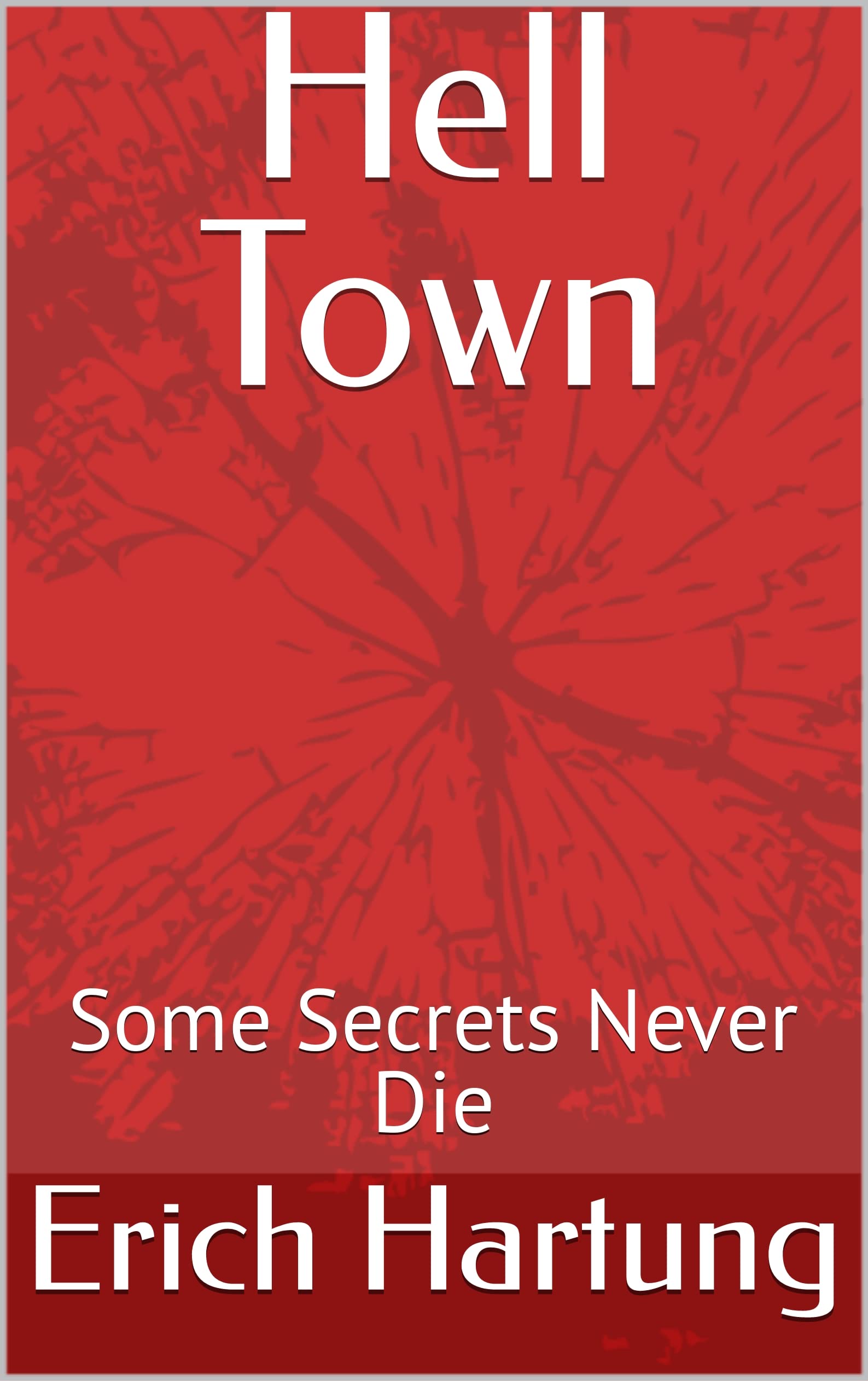 Hell Town: Some Secrets Never Die by Erich Hartung | Goodreads