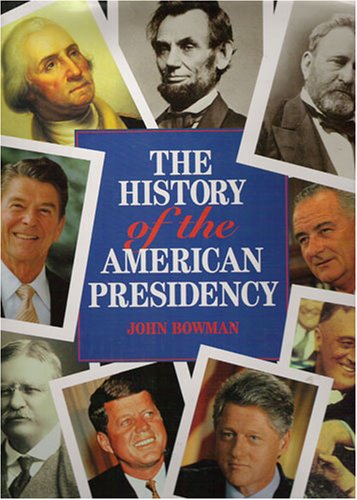 The History of the American Presidency by John Bowman by John Bowman ...