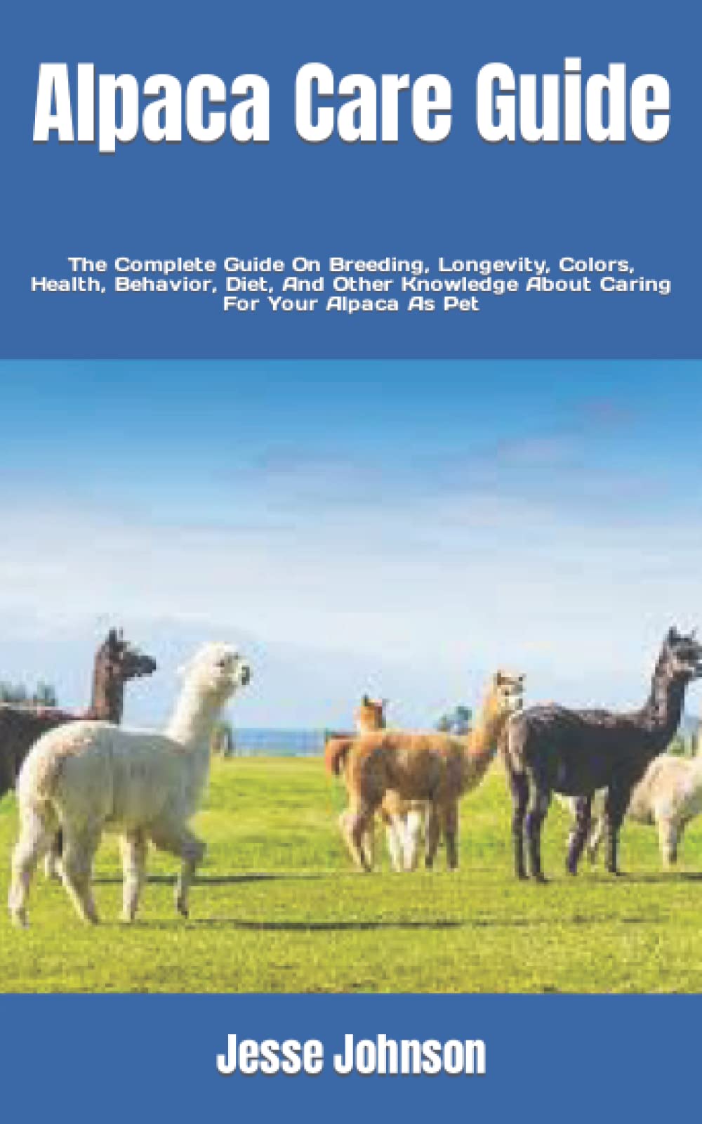 Alpaca Care Guide: The Complete Guide On Breeding, Longevity, Colors ...