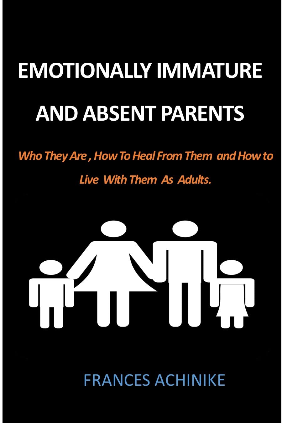 EMOTIONALLY IMMATURE AND ABSENT PARENTS: Who They Are , How To Heal ...