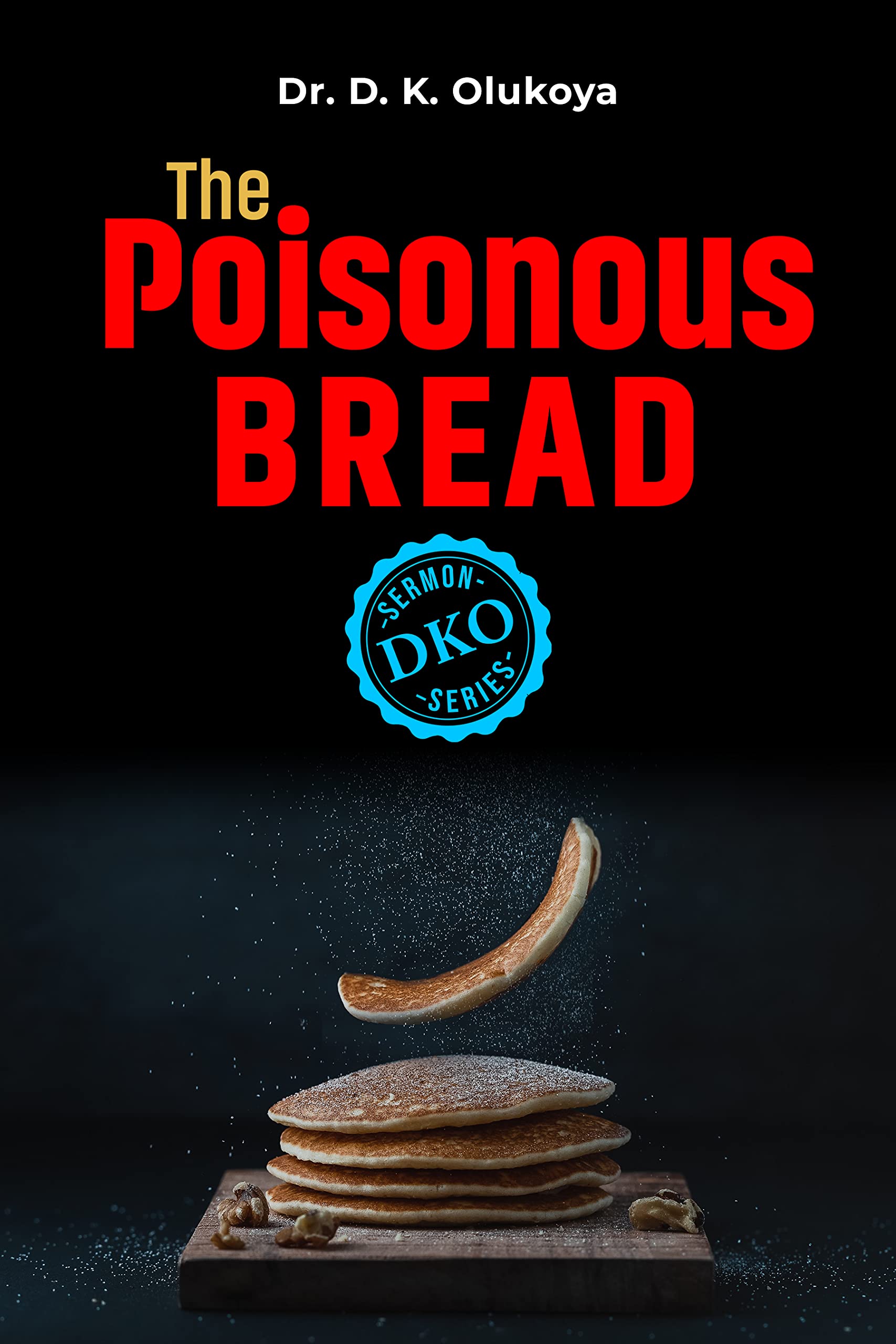 The Poisonous Bread (Sermon Series) by D.K. Olukoya | Goodreads