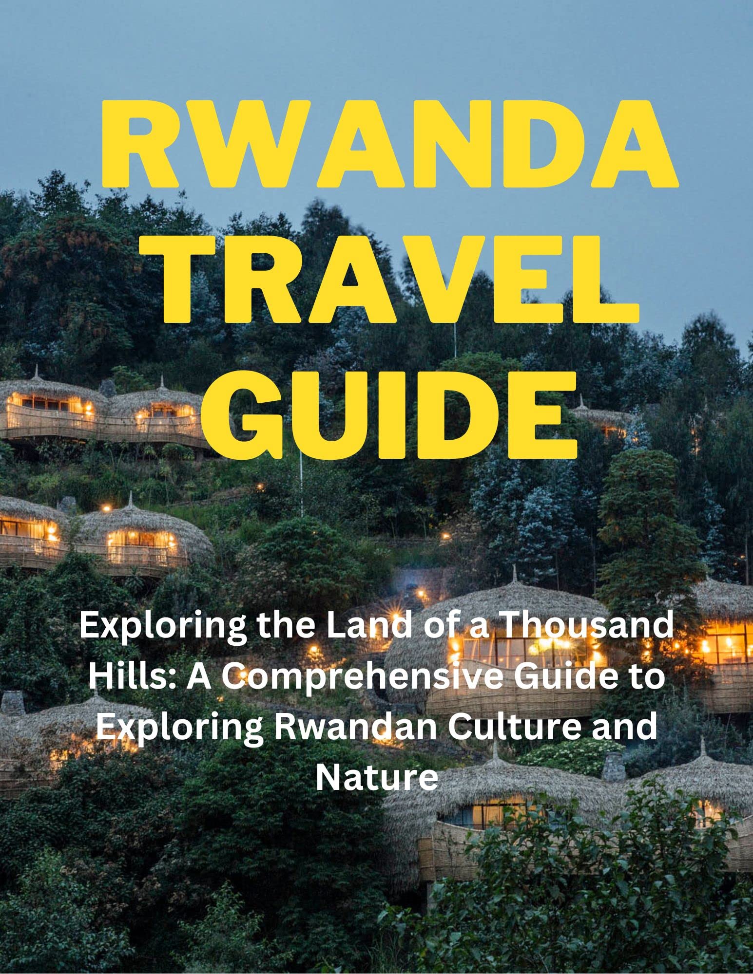 RWANDA TRAVEL GUIDE: Exploring the Land of a Thousand Hills: A ...