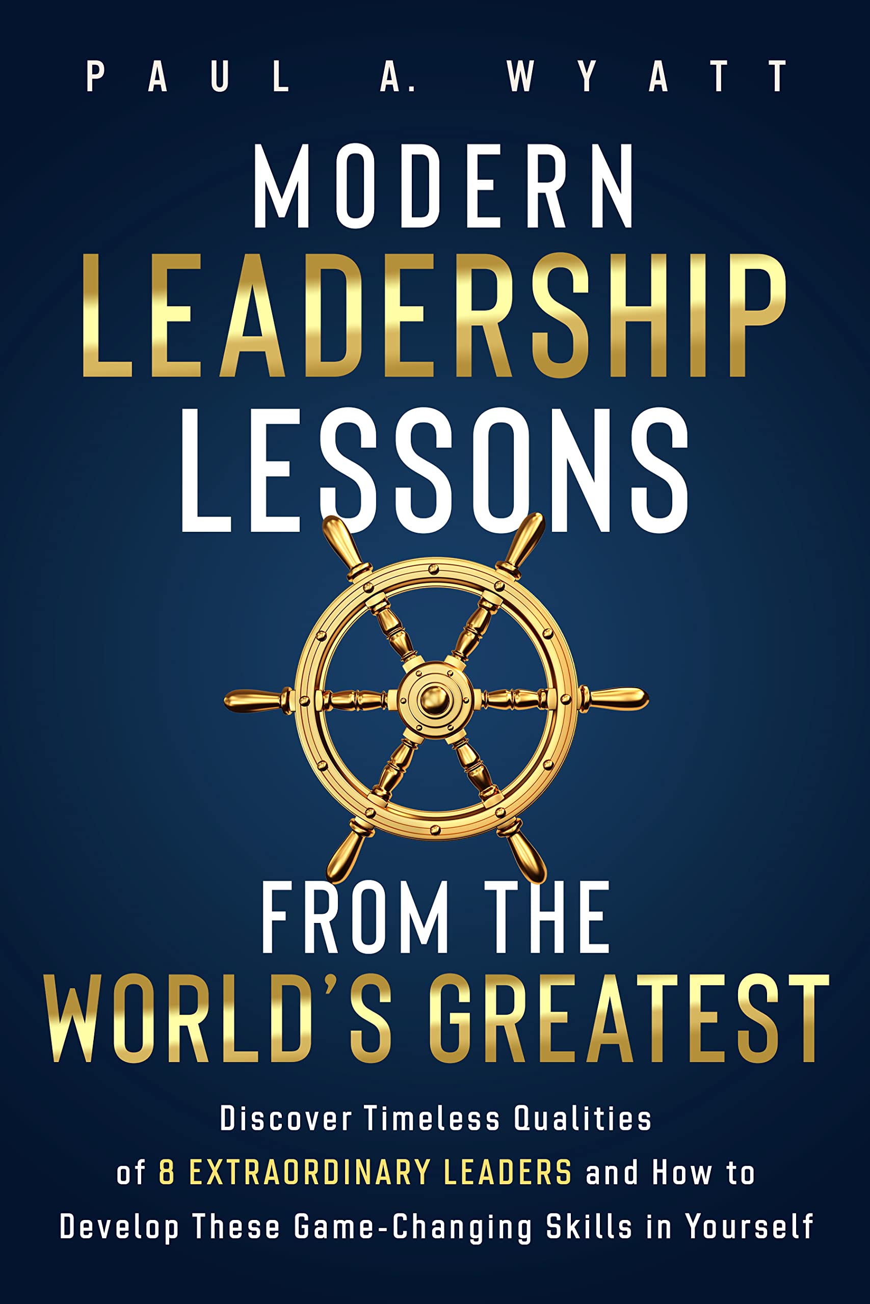 Modern Leadership Lessons From the World's Greatest: Discover Timeless ...