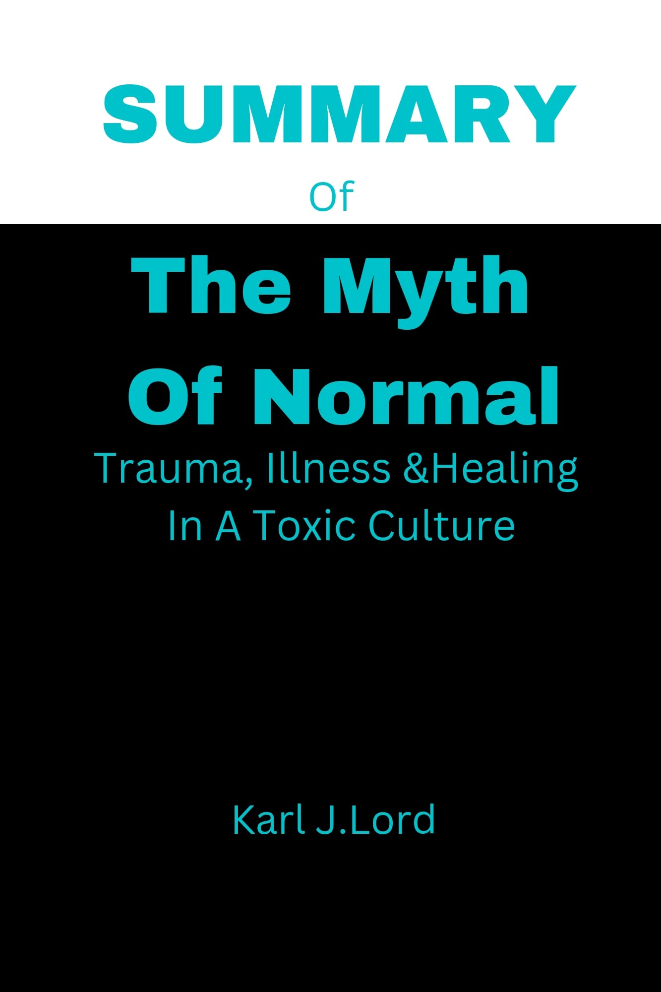 SUMMARY OF The Myth of Normal: Trauma, Illness & Healing in a Toxic Culture By Gabor Maté And ...