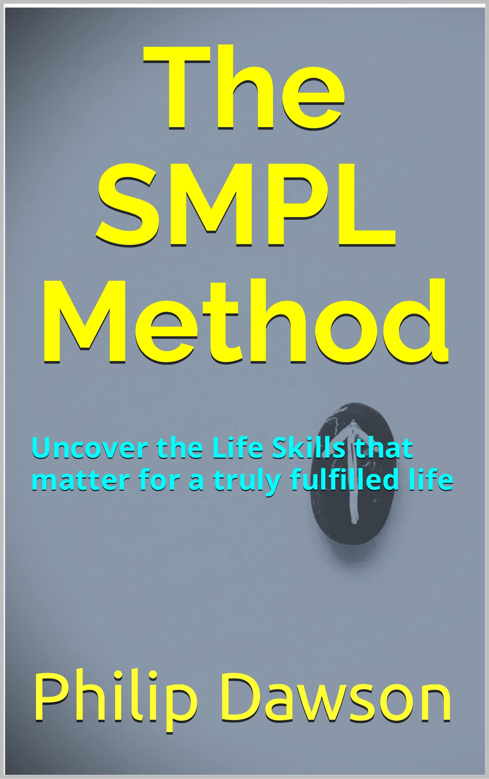 The SMPL Method: Uncover the Life Skills that matter for a truly fulfilled life by Philip Dawson ...