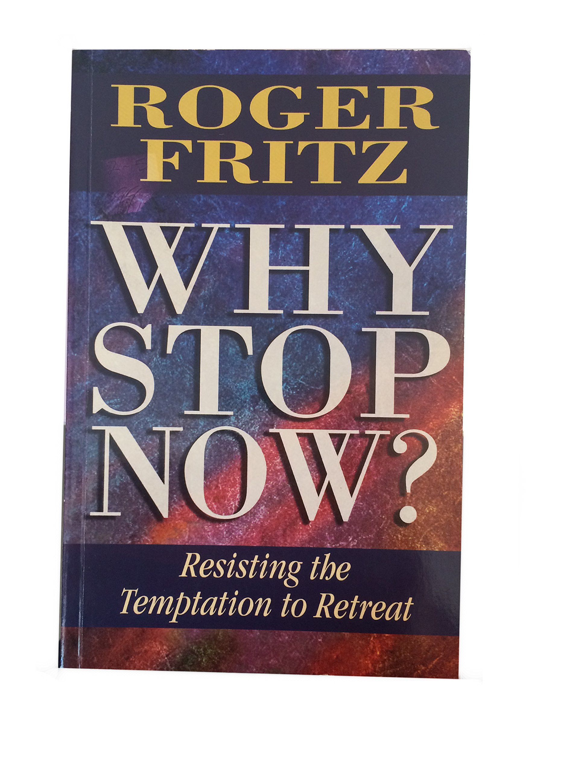 Why Stop Now? Resisting the Temptation to Retreat by Roger Fritz ...