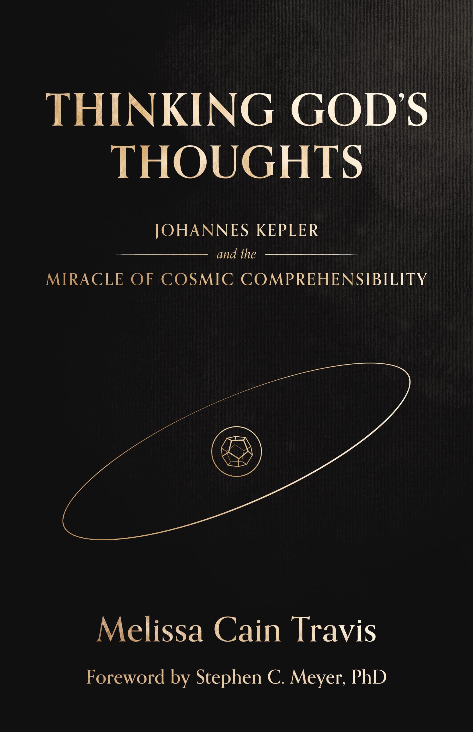 Thinking God's Thoughts: Johannes Kepler and the Miracle of Cosmic ...