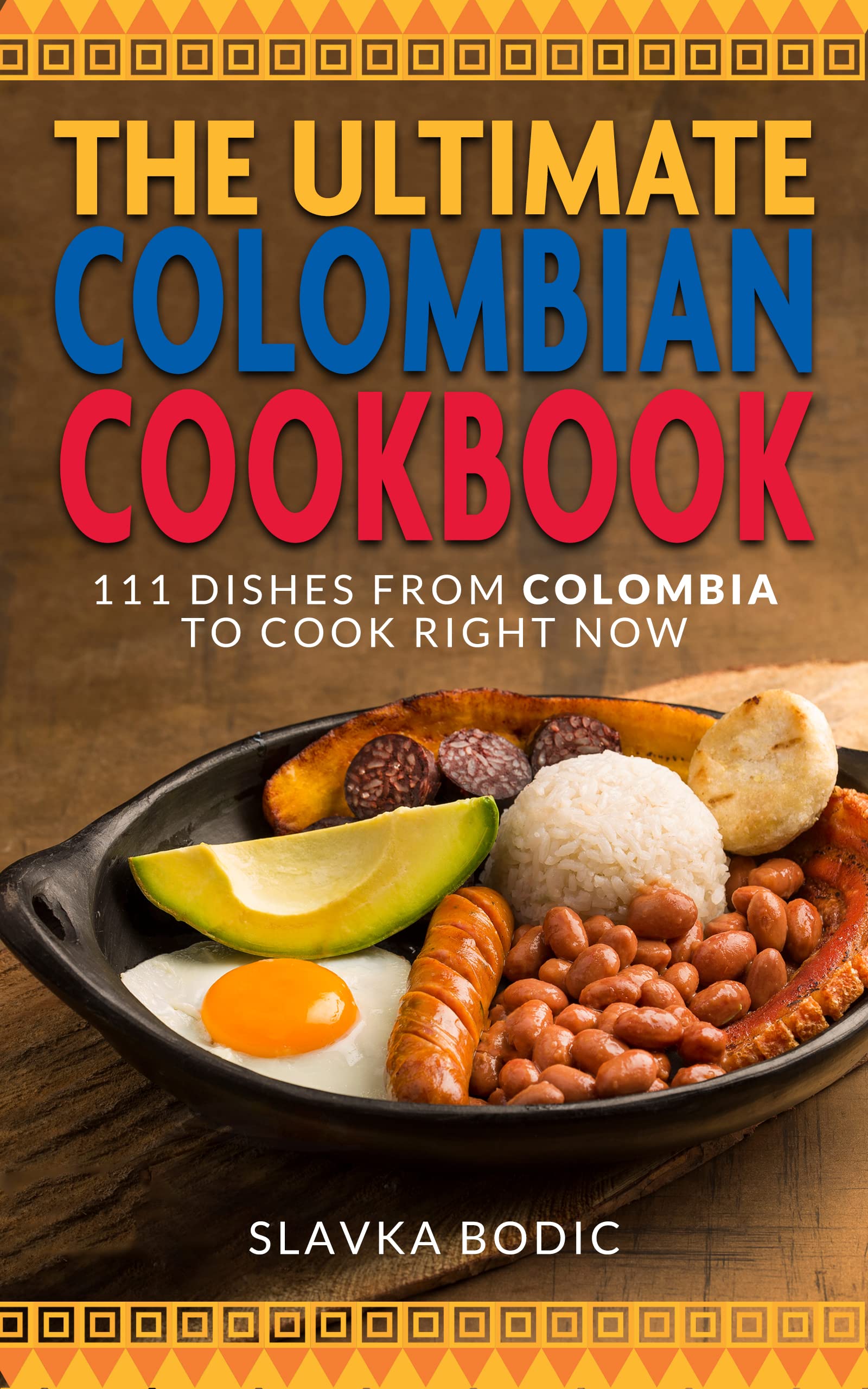 The Ultimate Colombian Cookbook: 111 Dishes From Colombia To Cook Right ...