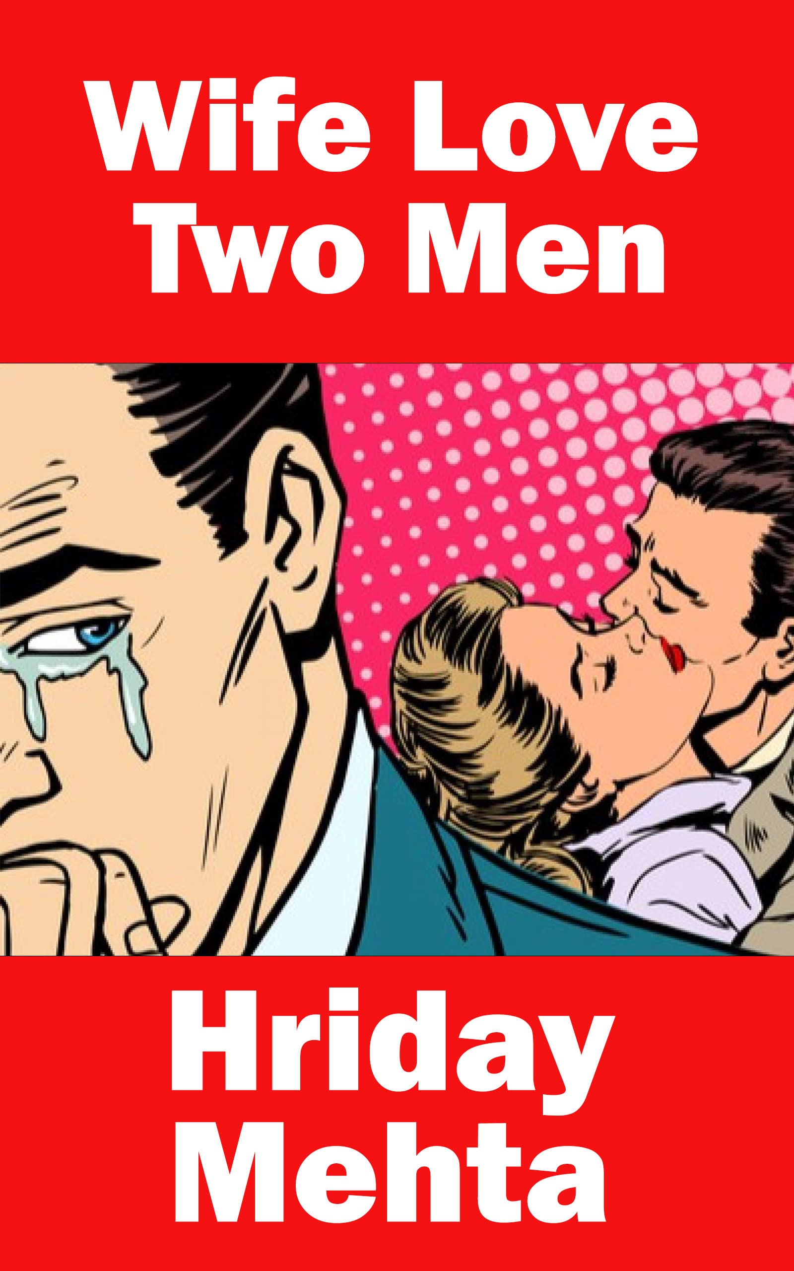 Wife Loves Two Men: A Story Of Unconventional Marriage by Hriday Mehta ...
