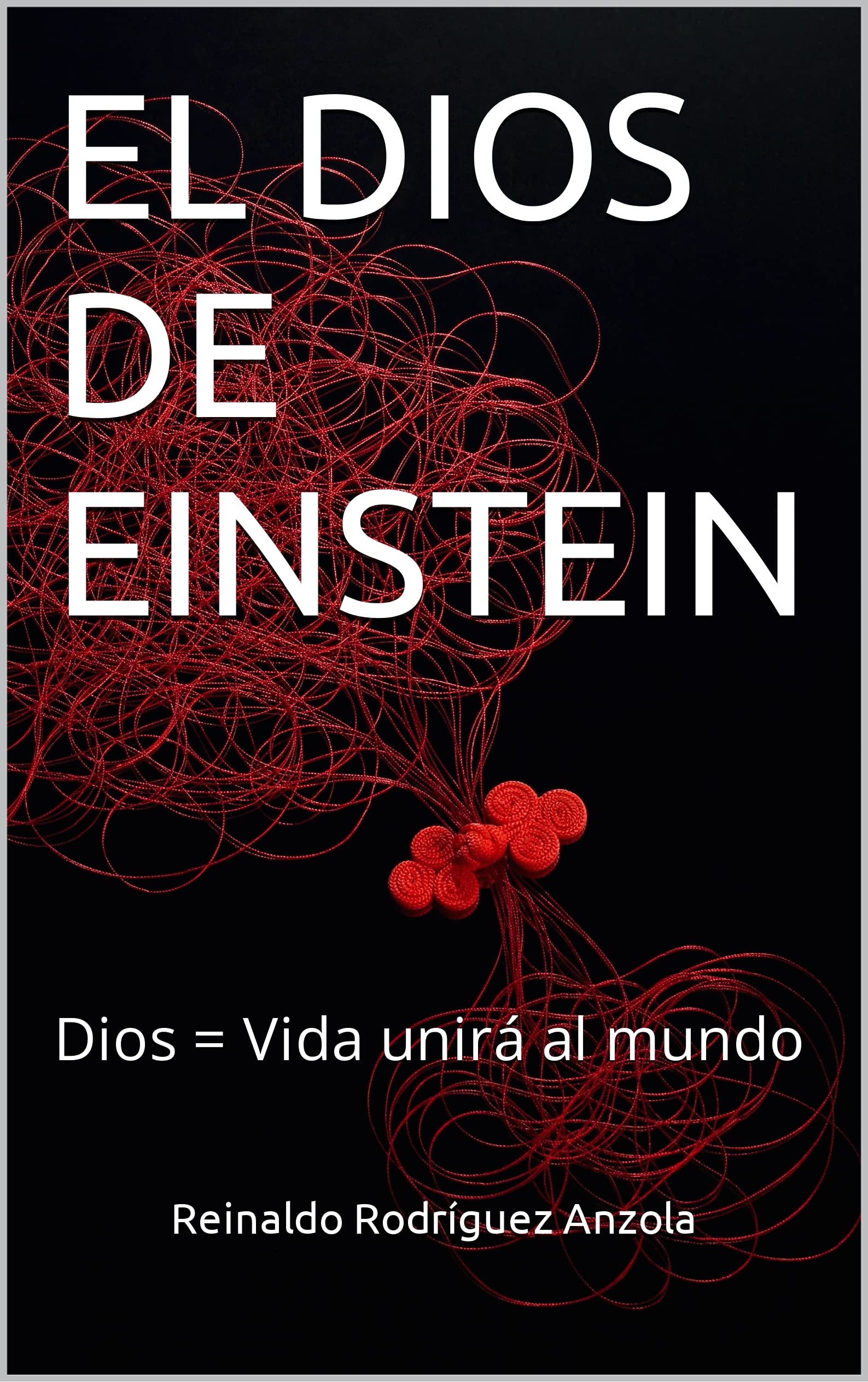 EL DIOS DE EINSTEIN: Dios = Vida unirá al mundo by Reinaldo Rodríguez ...