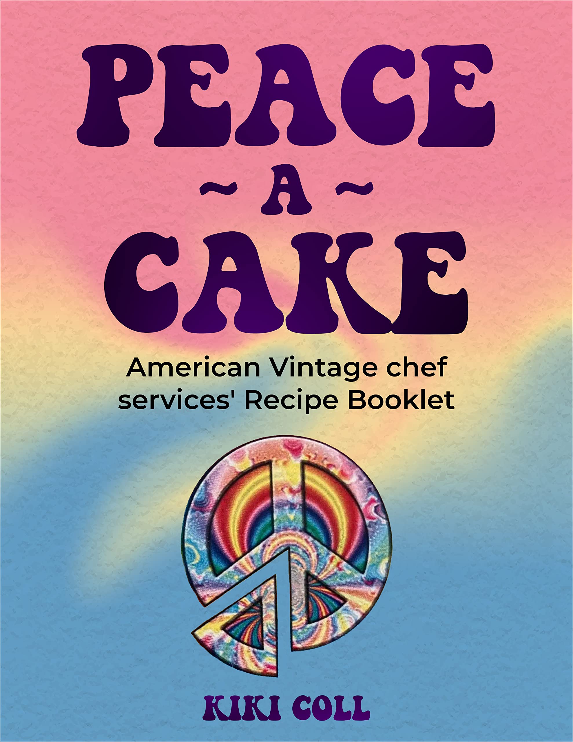 Peace A Cake : American Vintage Chef Services Recipe Booklet by Kiki ...