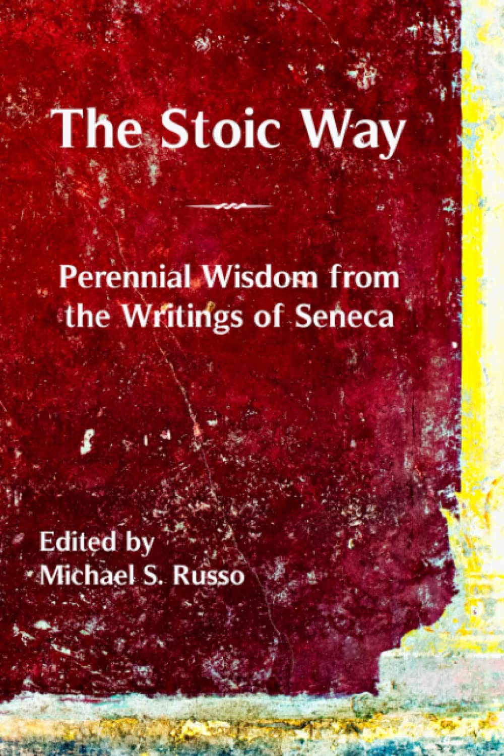 The Stoic Way: Perennial Wisdom from the Writings of Seneca by Michael ...