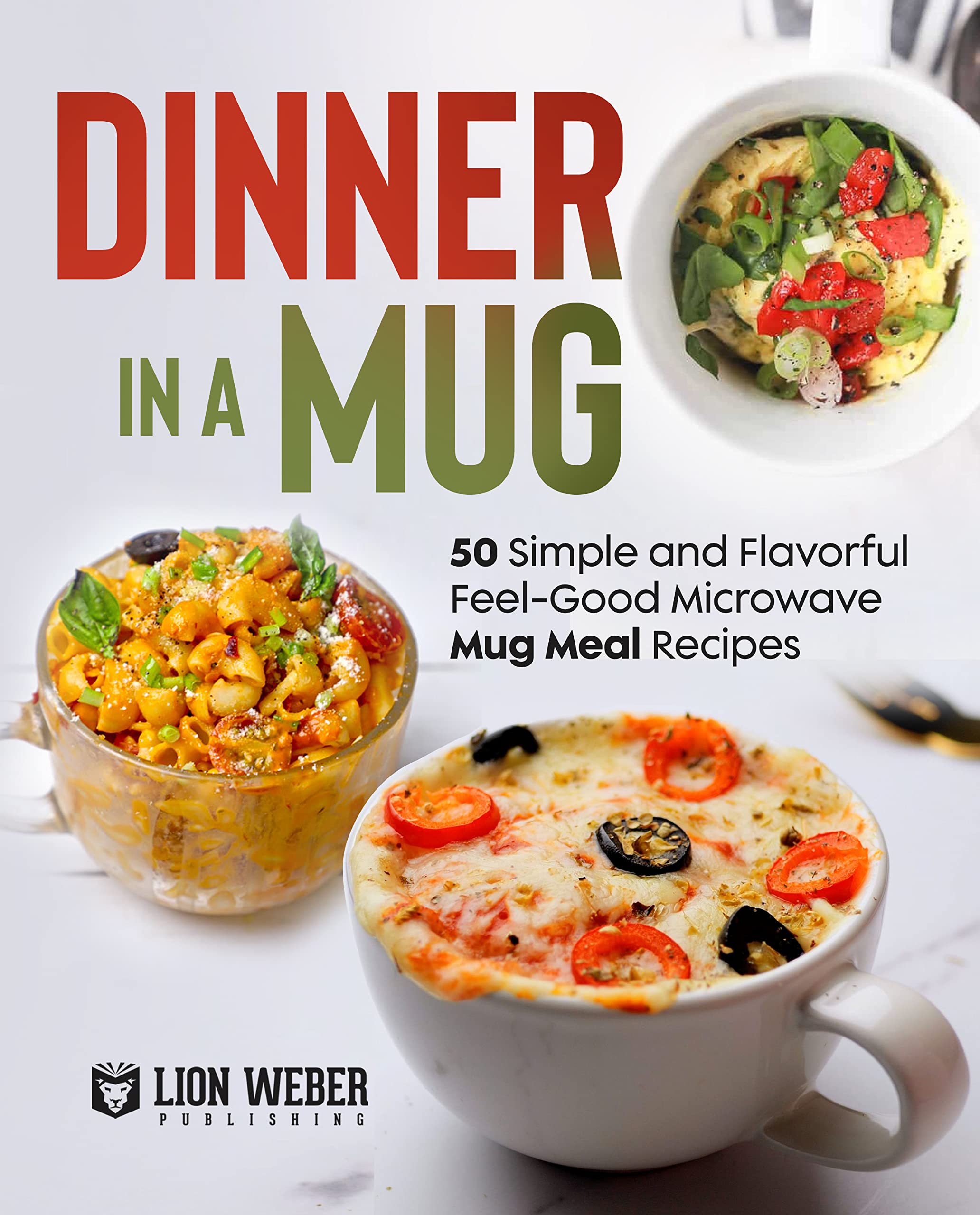 Dinner in a Mug: 50 Simple and Flavorful Feel-Good Microwave Mug Meal ...