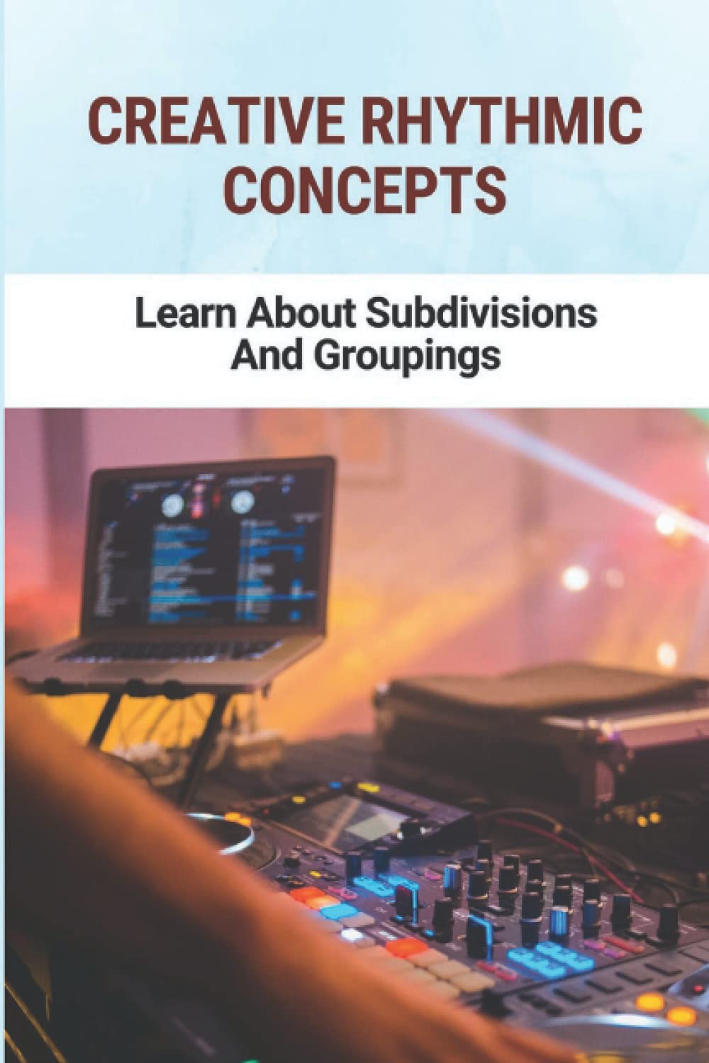 Creative Rhythmic Concepts: Learn About Subdivisions And Groupings by ...