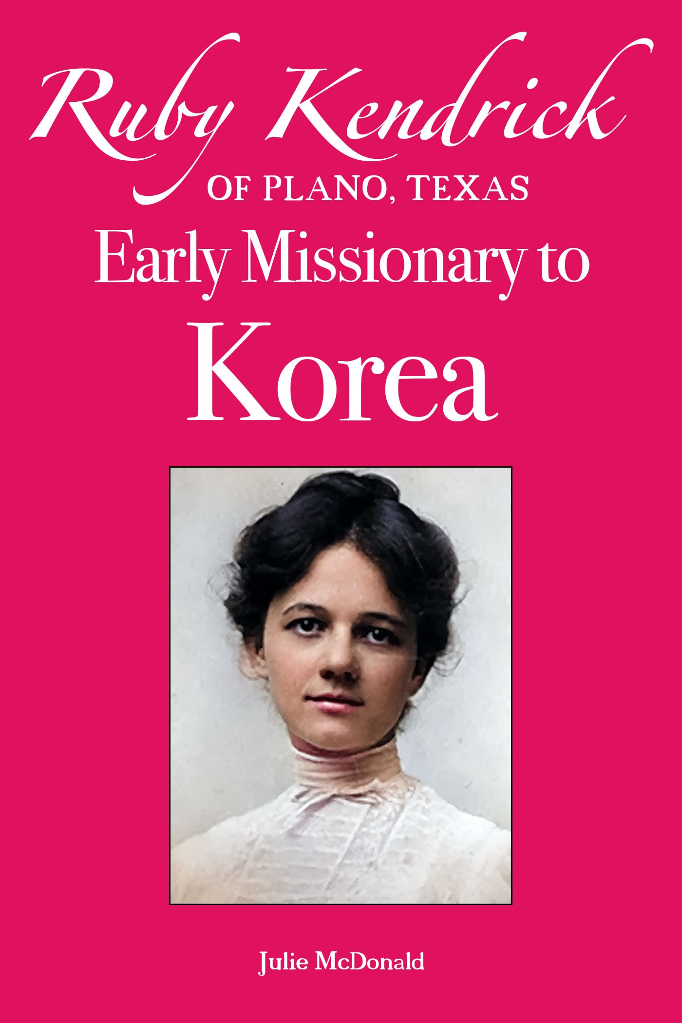 Ruby Kendrick of Plano, Texas: Early Missionary to Korea by Julie McDonald | Goodreads