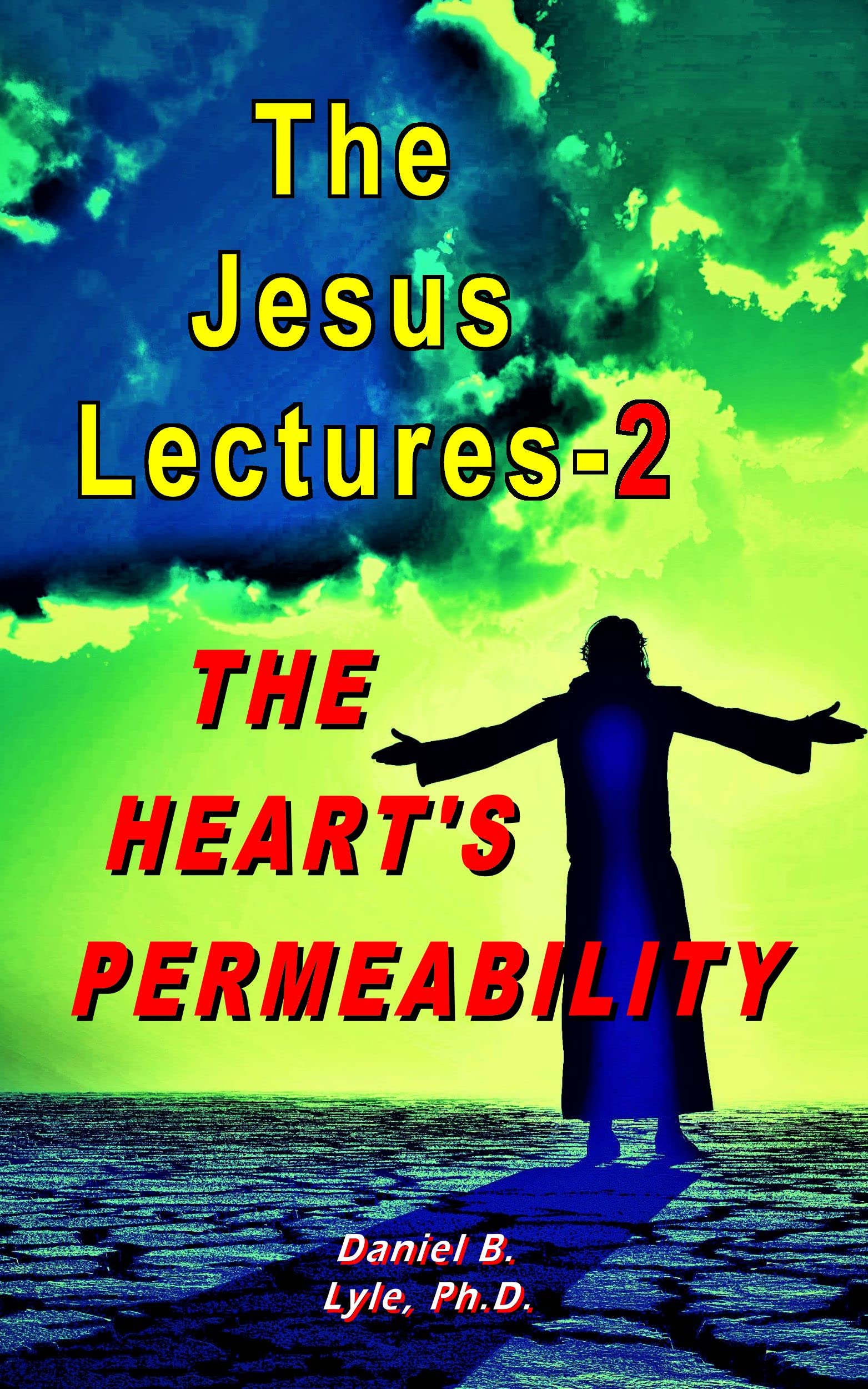 The Jesus Lectures-2: The Heart's Permeability by Daniel Lyle | Goodreads