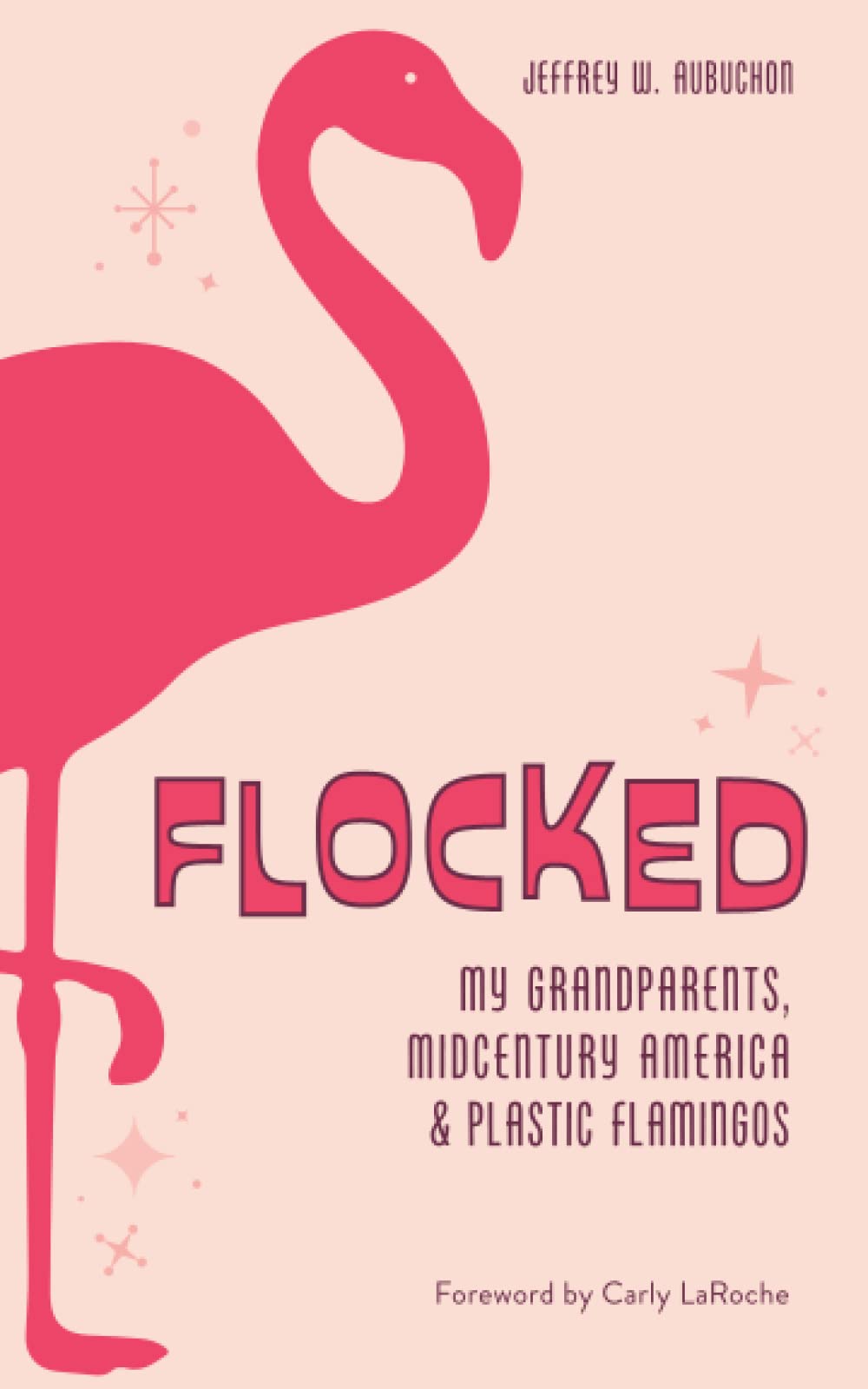Flocked: My Grandparents, Midcentury America & Plastic Flamingos by ...
