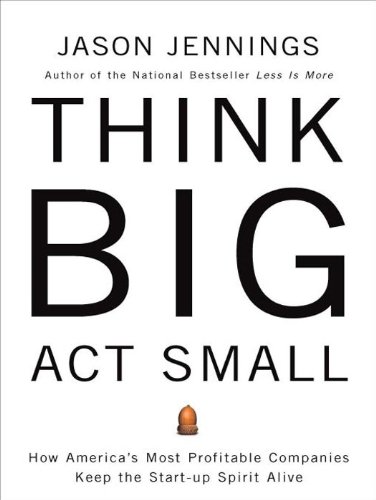 Think Big, Act Small: How America's Best Performing Companies Keep the ...