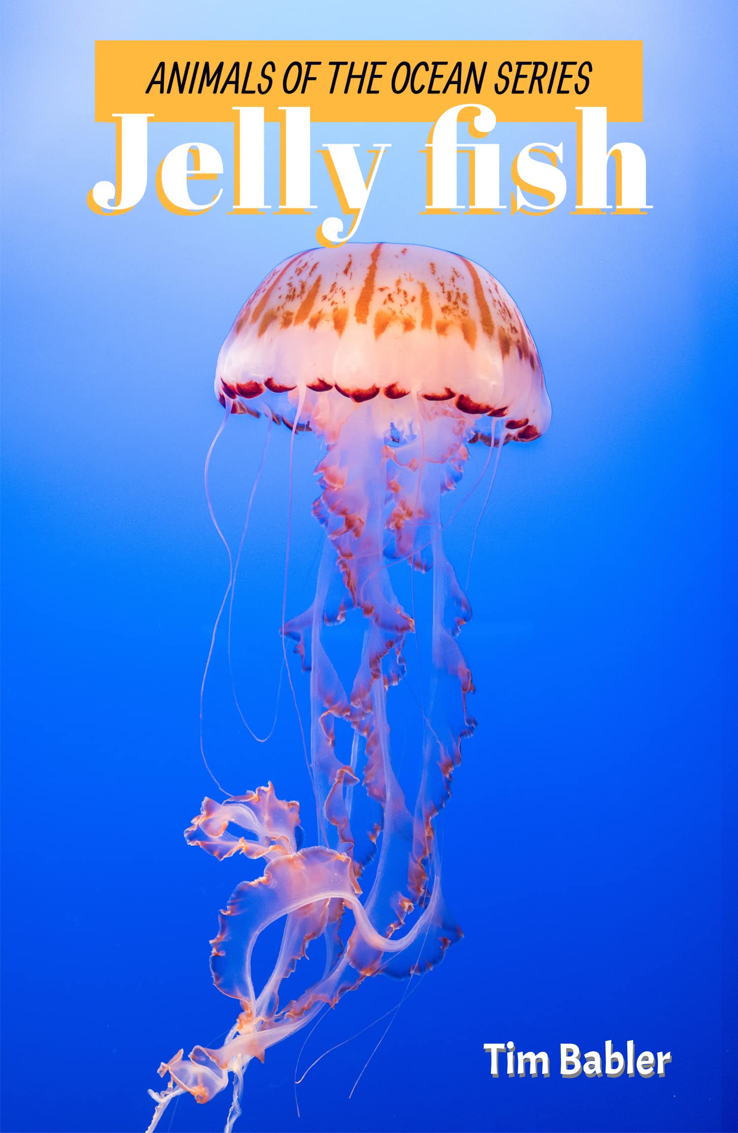 Animals of the Ocean - Jellyfish by Tim Babler | Goodreads