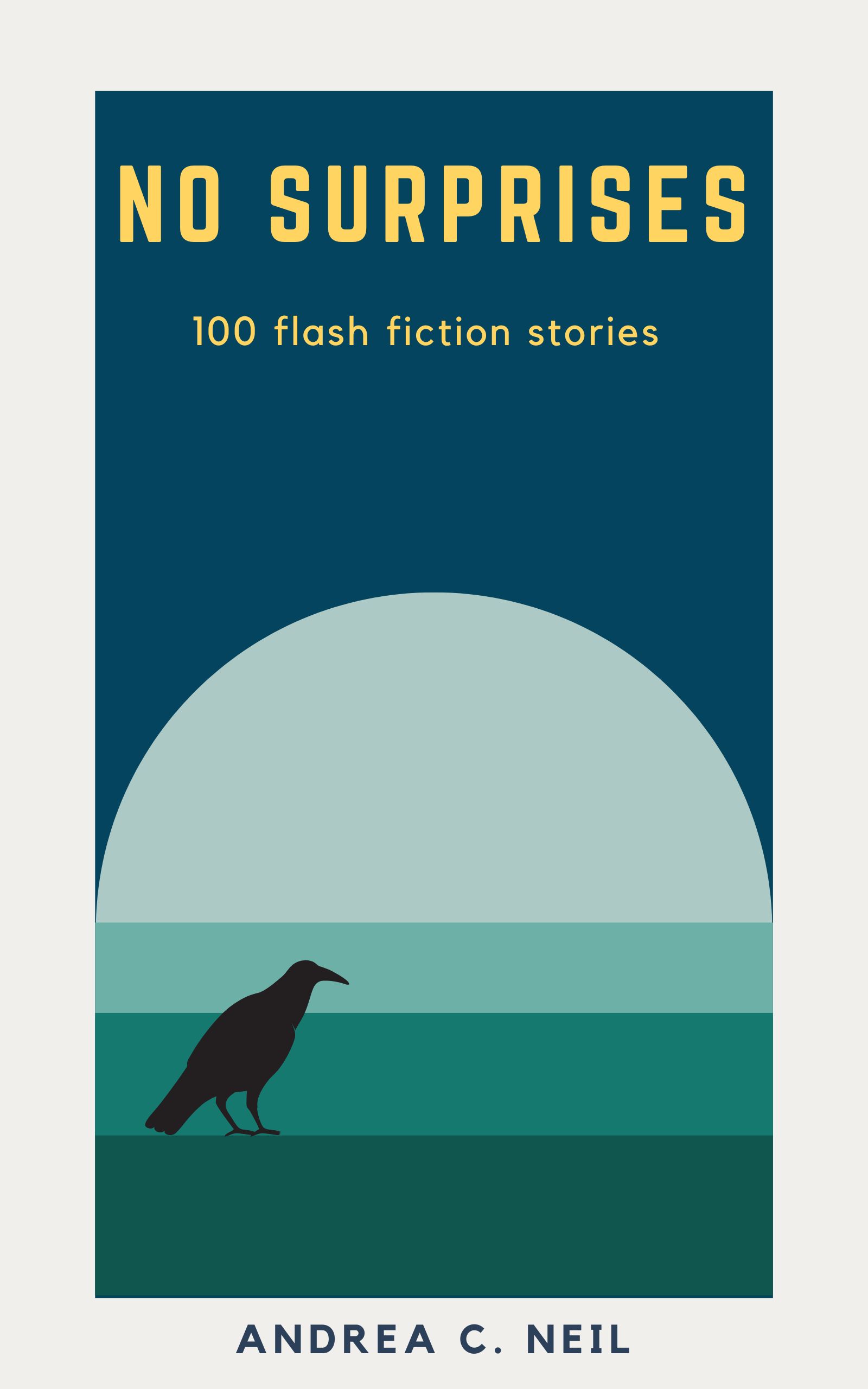 No Surprises: 100 flash fiction stories by Andrea C. Neil | Goodreads