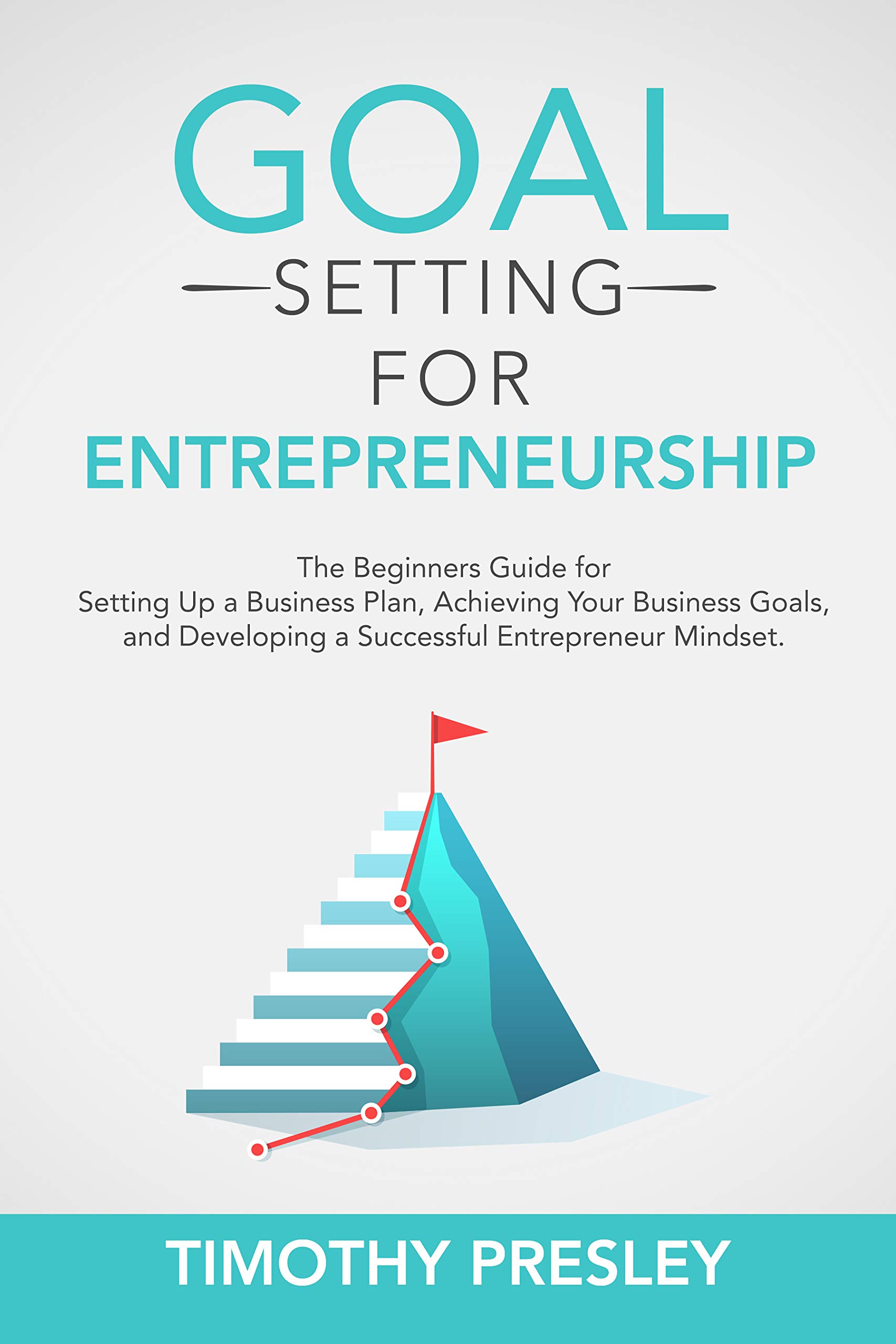 Goal Setting for Entrepreneurship: The Beginners Guide for Setting Up a ...
