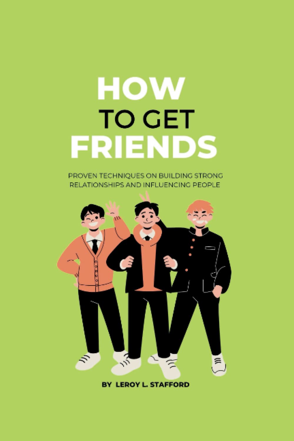 How to Get Friends: Proven techniques for building strong relationships ...