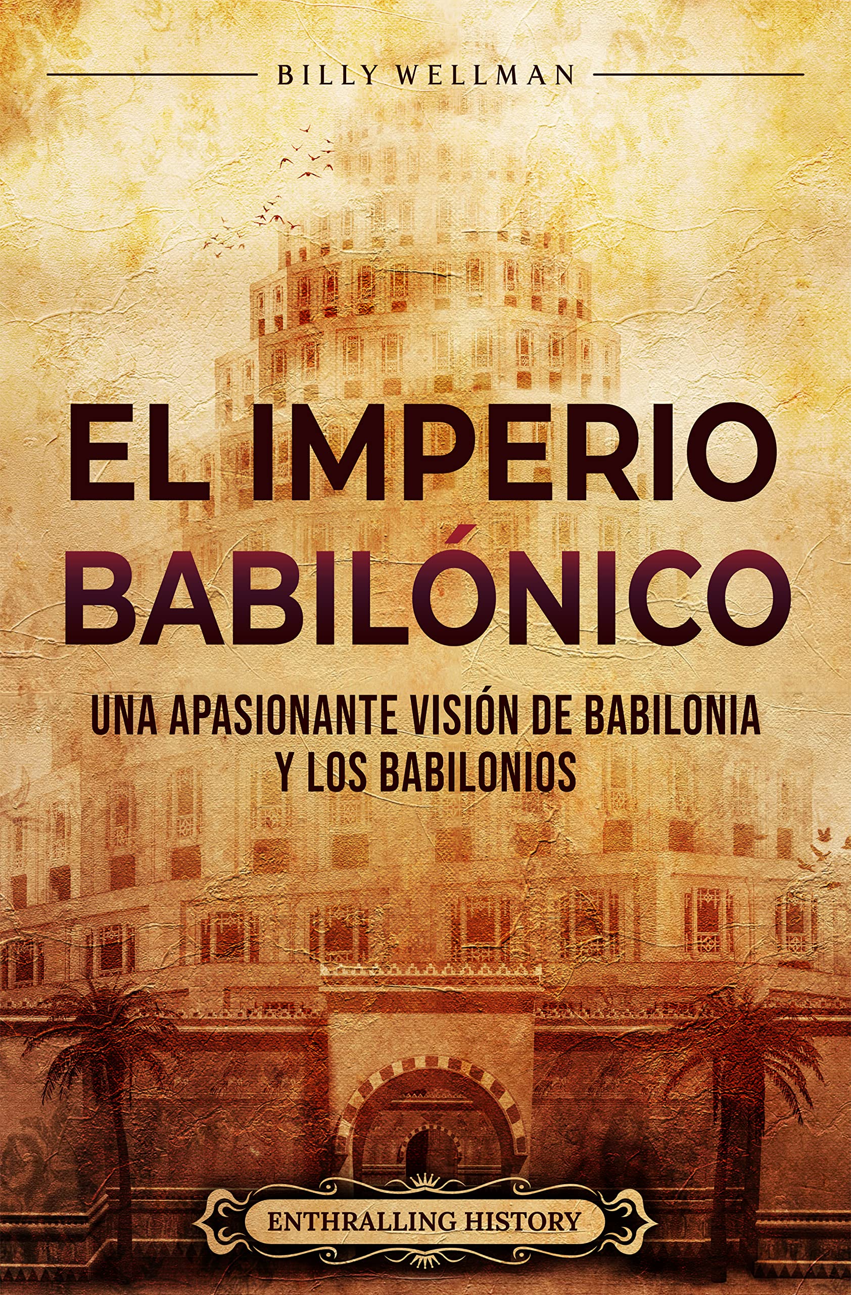 El Imperio babilónico: Una apasionante visión de Babilonia y los babilonios (Historia de ...