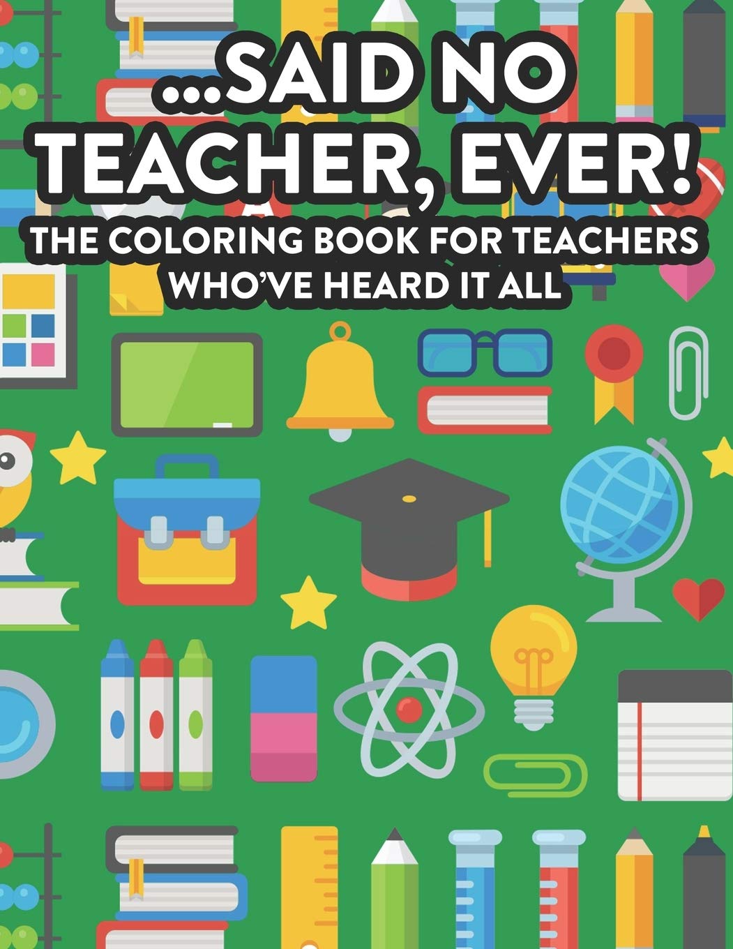 Said No Teacher Ever The Coloring Book For Teachers Who ve Heard said-no-teacher-ever-the-coloring-book-for-teachers-who-ve-heard