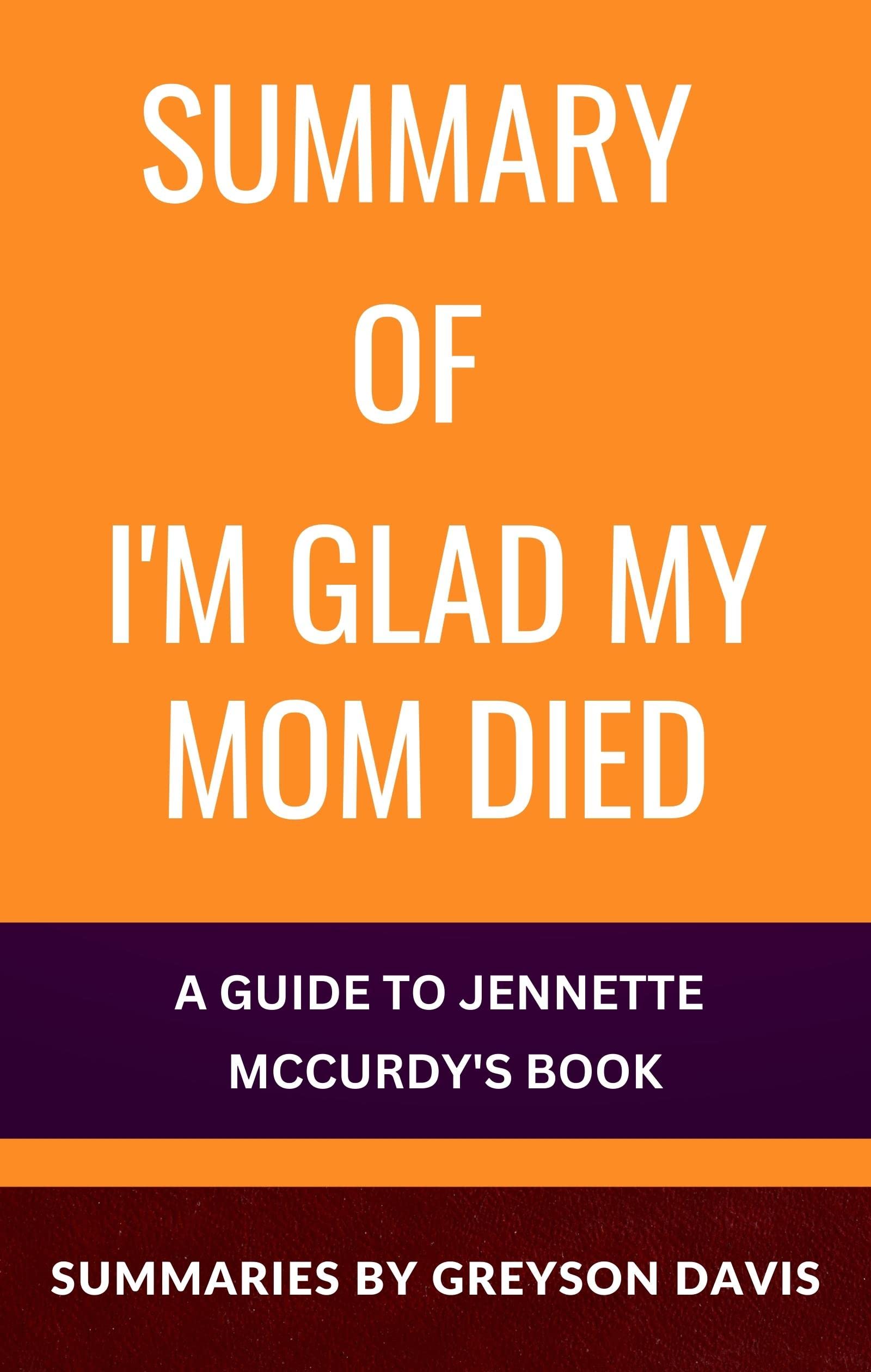 Summary of I'm Glad My Mom Died By “Jennette McCurdy” by Greyson Davis ...