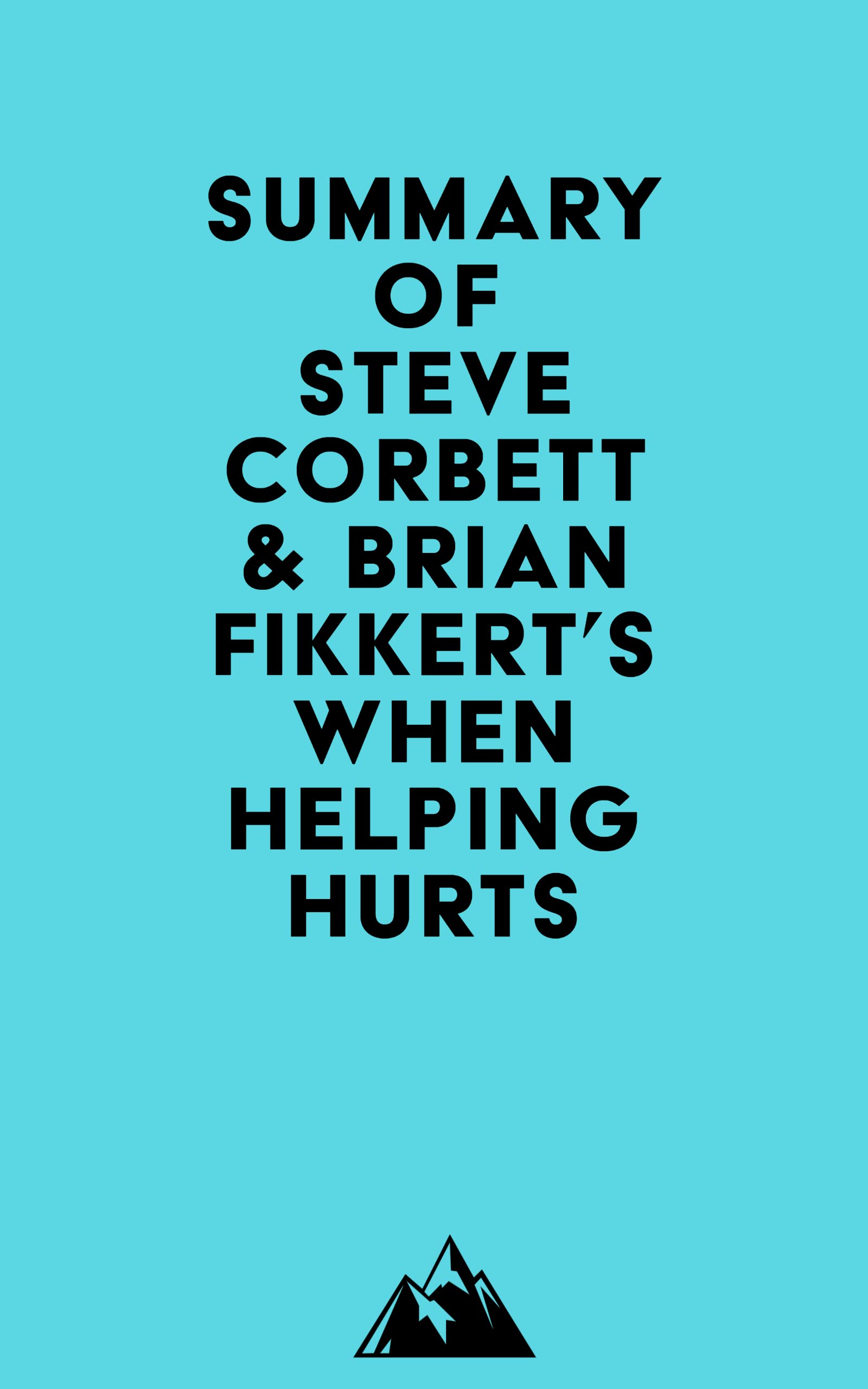 Summary of Steve Corbett & Brian Fikkert's When Helping Hurts by ...