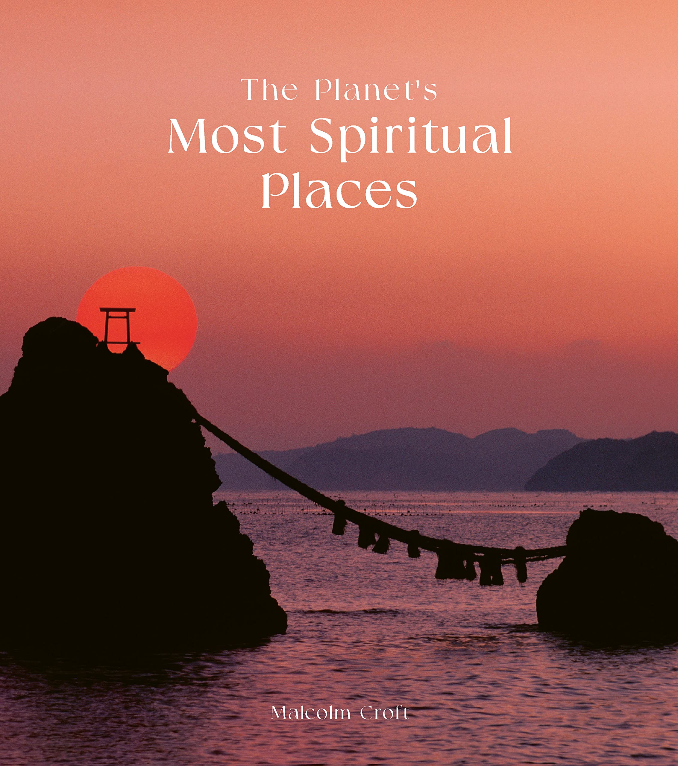 The Planet's Most Spiritual Places by Malcolm Croft | Goodreads