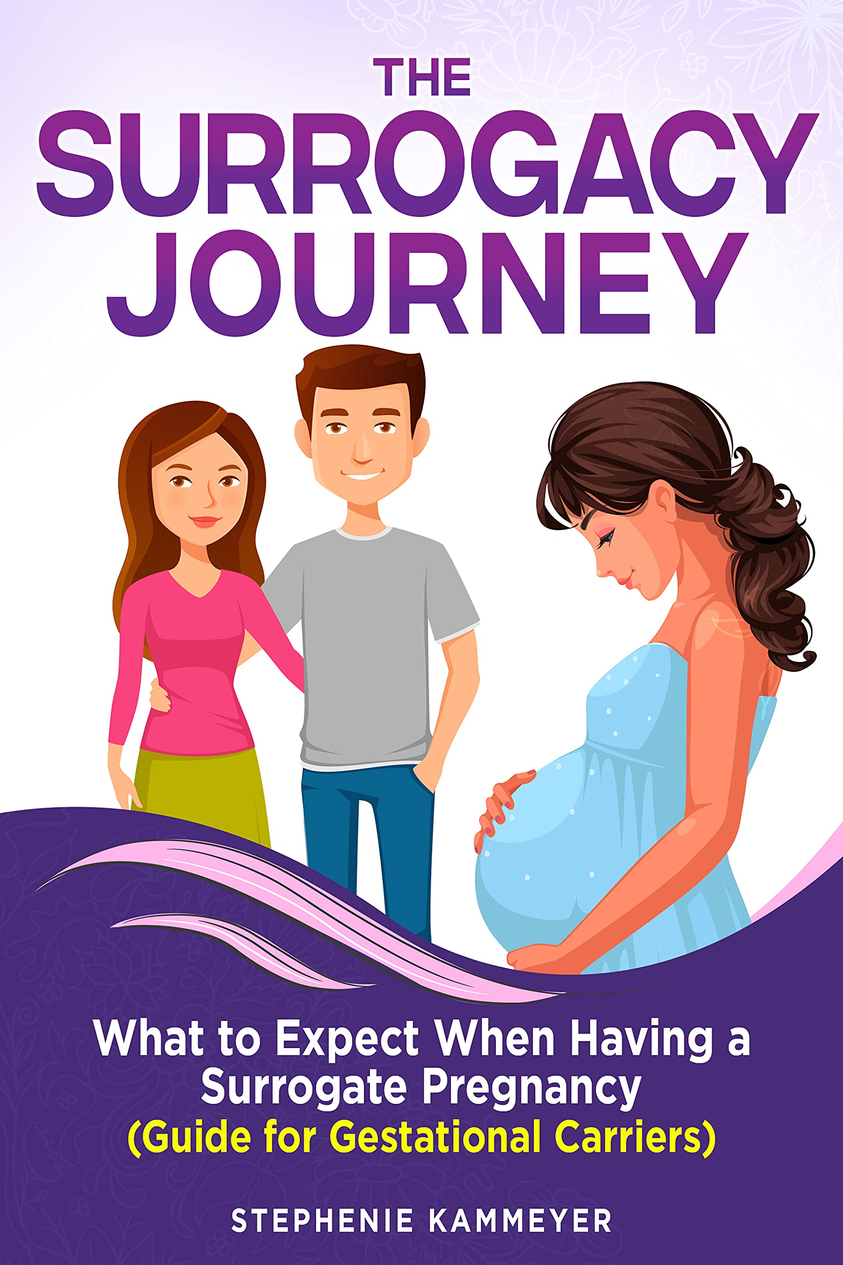The Surrogacy Journey: What to Expect When Having a Surrogate Pregnancy by Stephenie Kammeyer ...