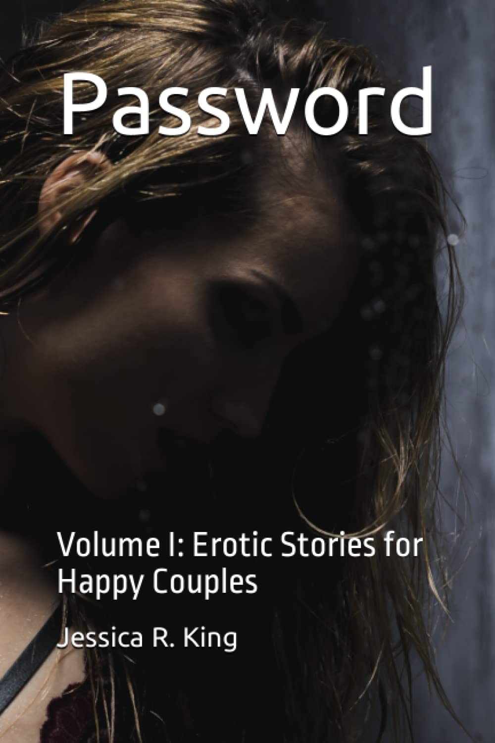 Password: Volume I: Erotic Stories for Happy Couples by Jessica R. King | Goodreads