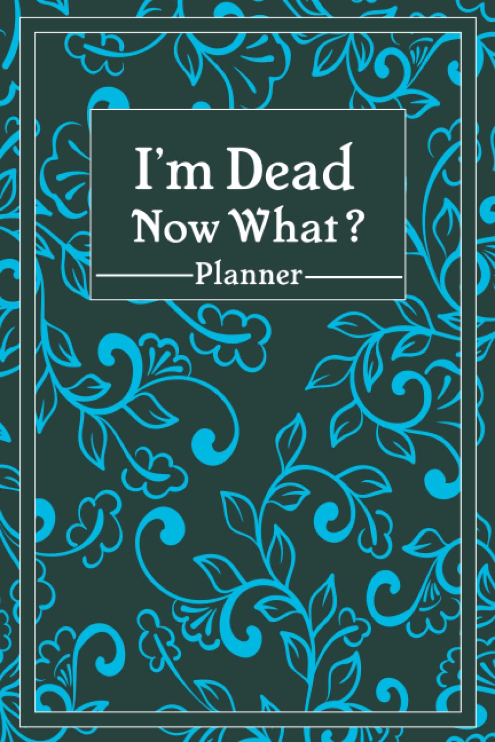 I m Dead Now What End Of Life Planner Your Final Wishes i-m-dead-now-what-end-of-life-planner-your-final-wishes