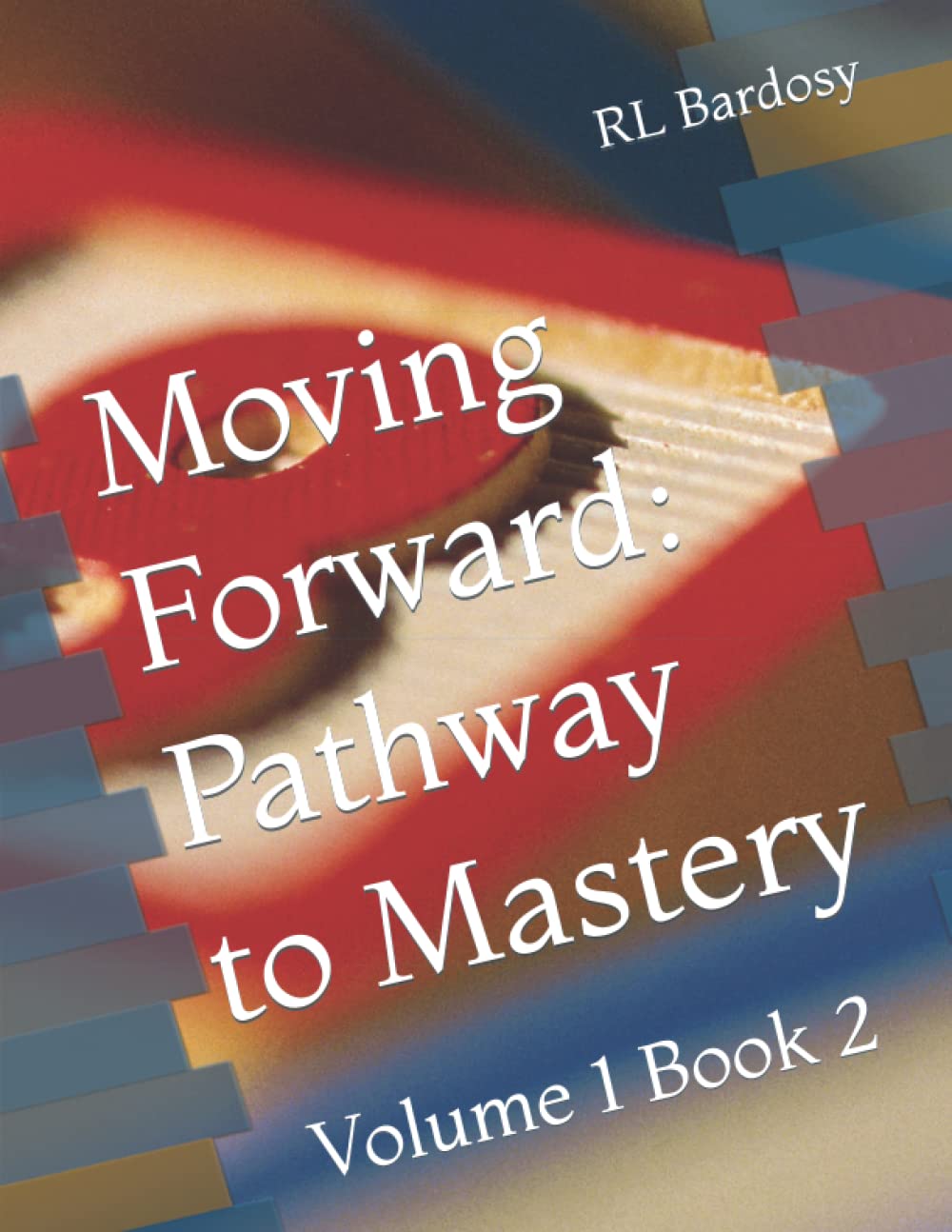 Moving Forward: Pathway to Mastery: Volume 1 Book 2 by Dr. RL Bardosy | Goodreads